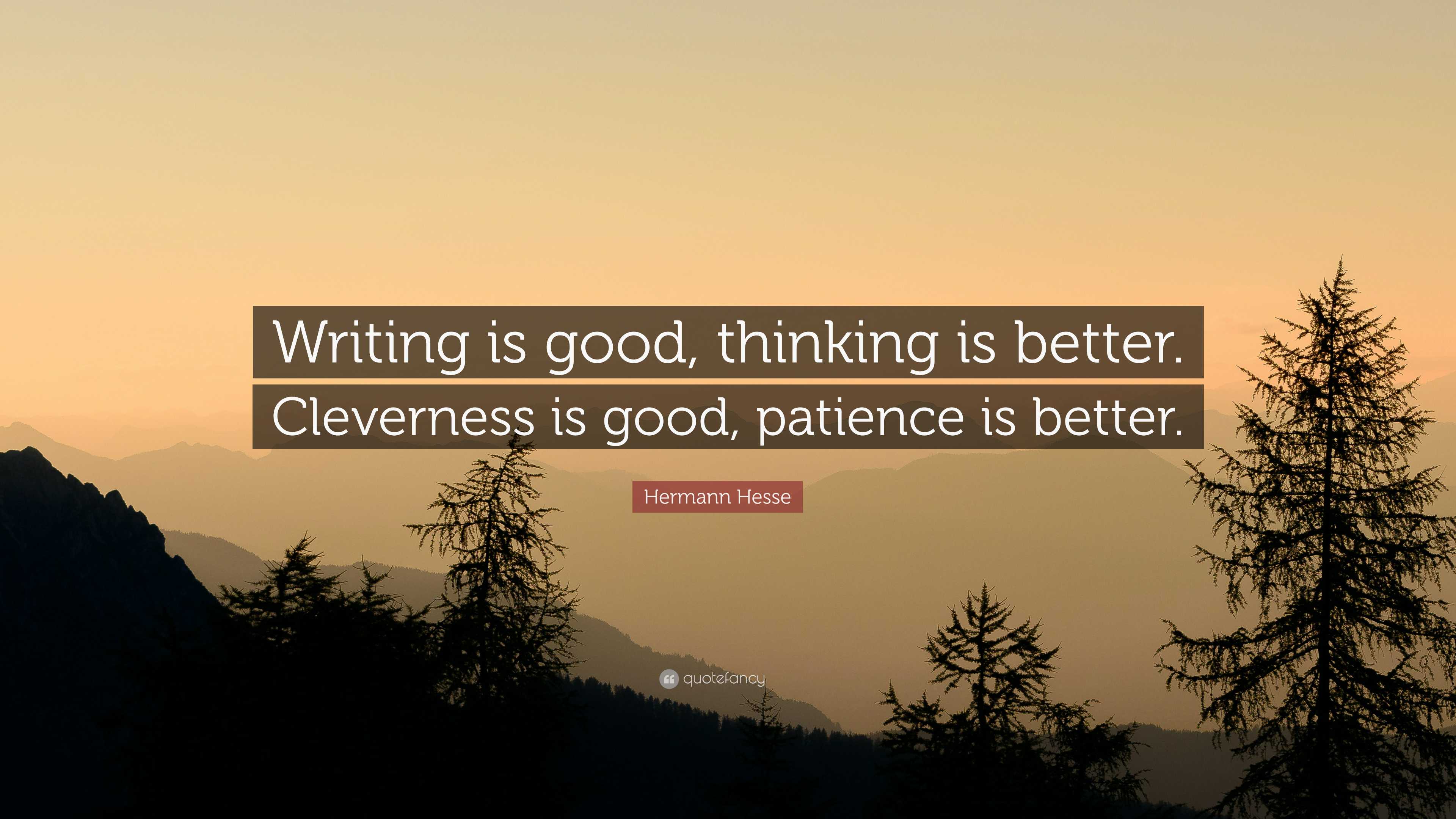 Hermann Hesse Quote: “Writing is good, thinking is better. Cleverness ...