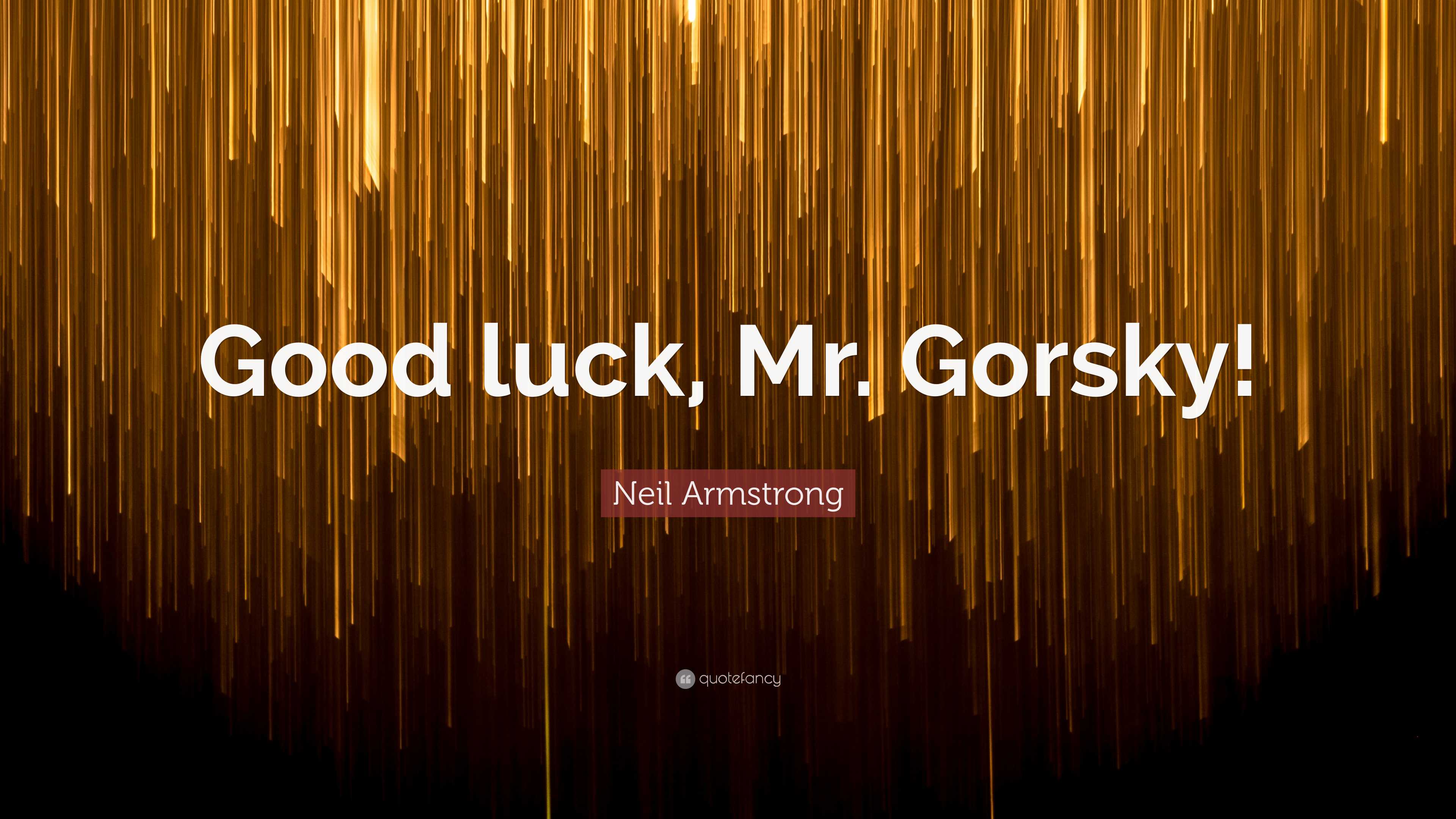 Neil Armstrong Quote: “Good luck, Mr. Gorsky!”