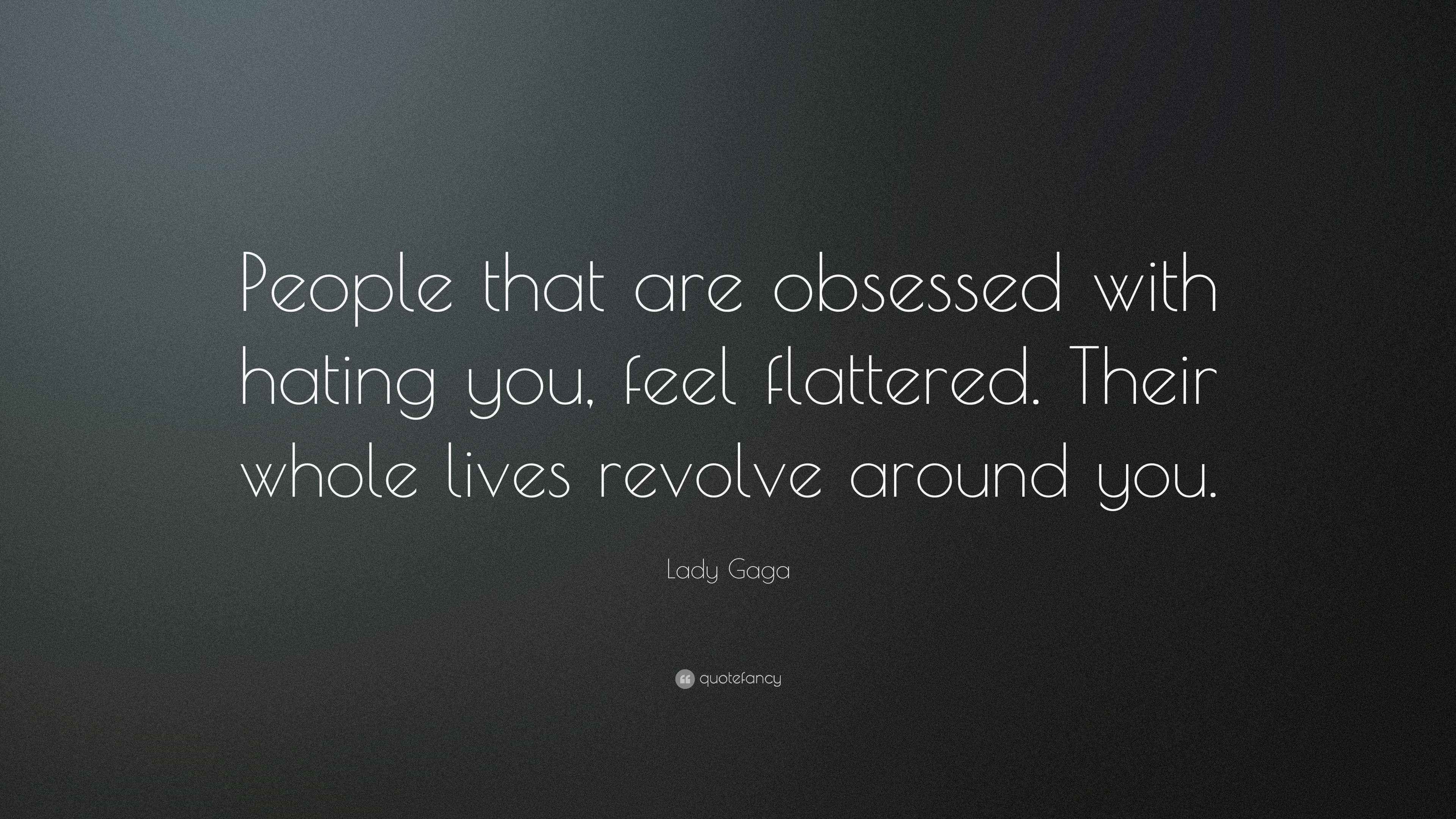 Lady Gaga Quote: “People that are obsessed with hating you, feel ...