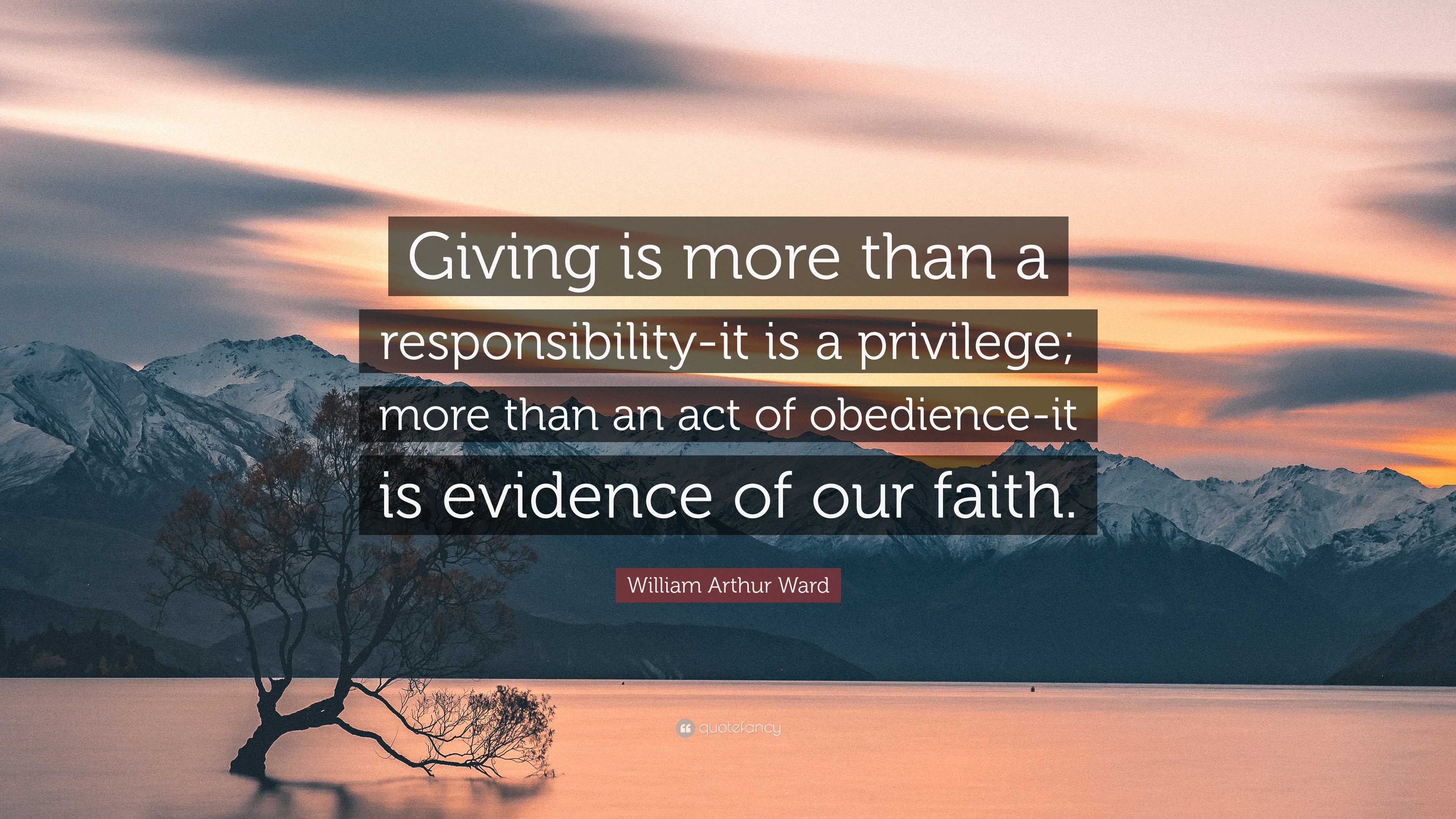 William Arthur Ward Quote: “Giving is more than a responsibility-it is ...
