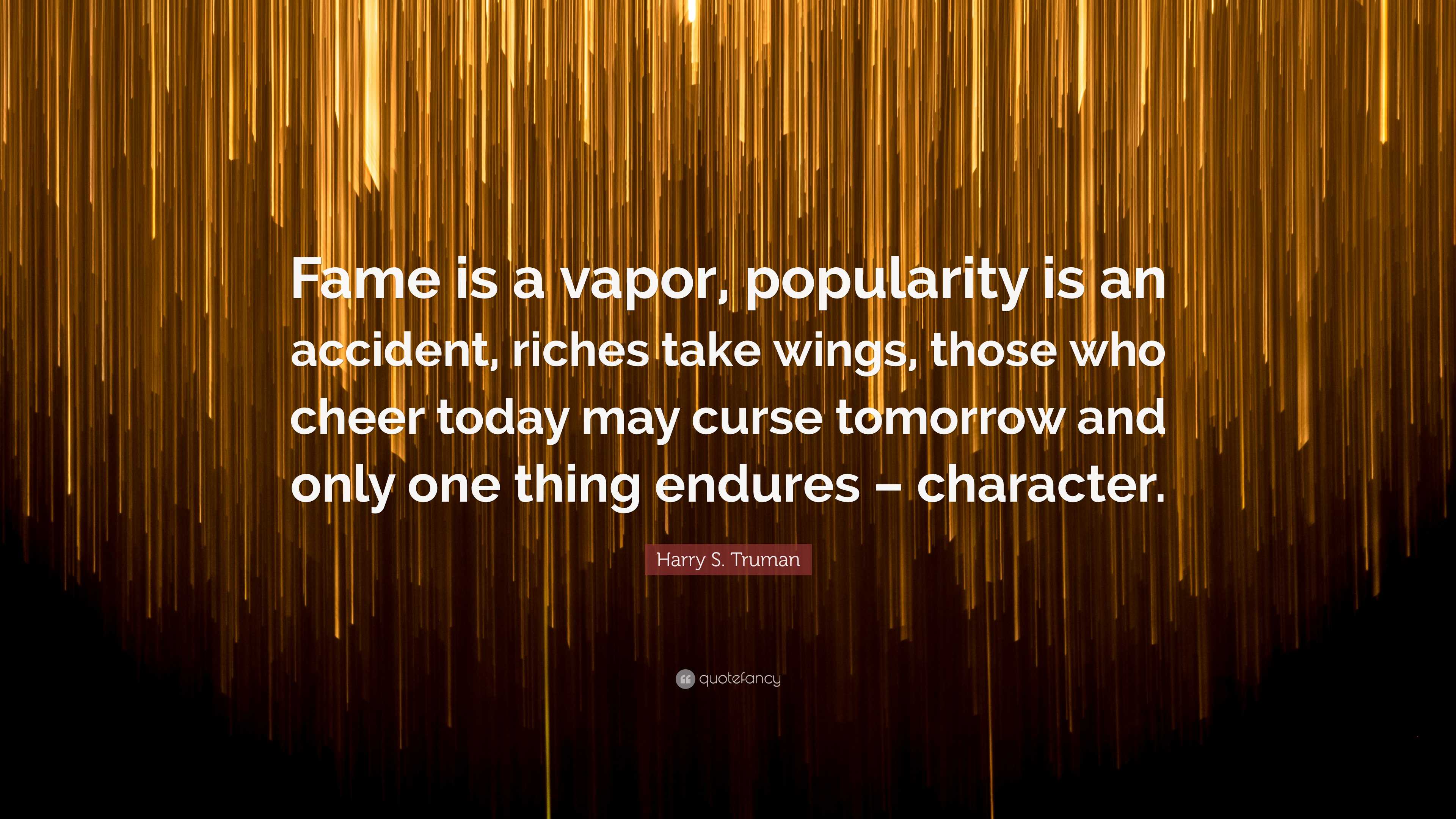 Harry S. Truman Quote: “Fame is a vapor, popularity is an accident ...