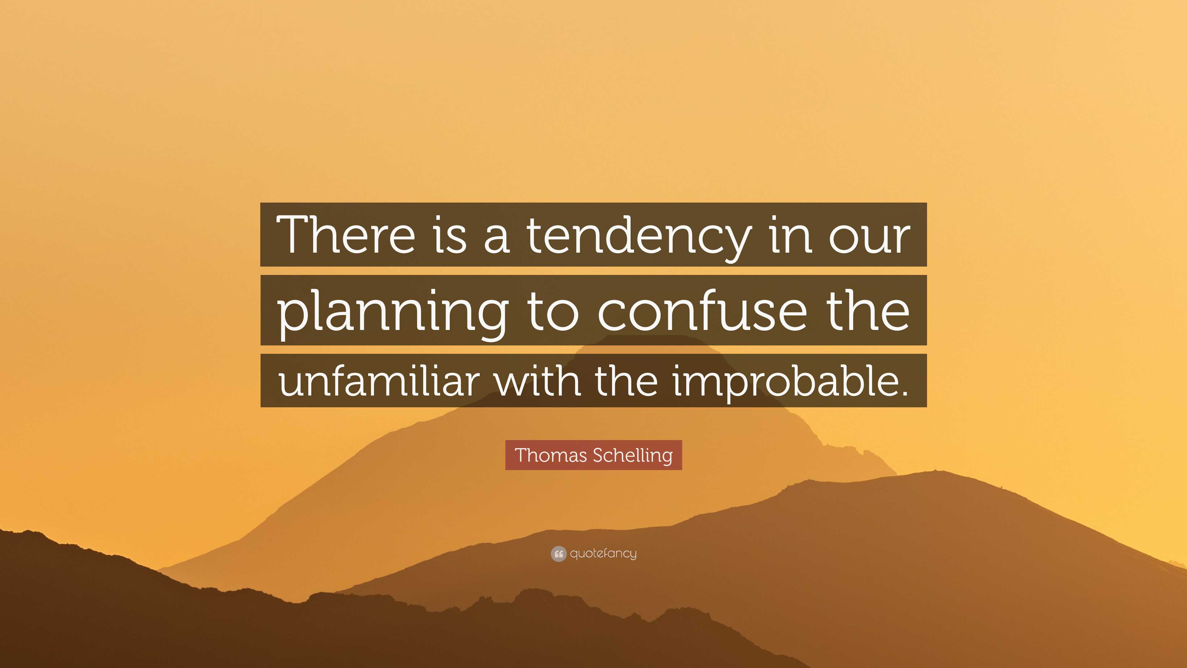 Thomas Schelling Quote: “There is a tendency in our planning to confuse ...