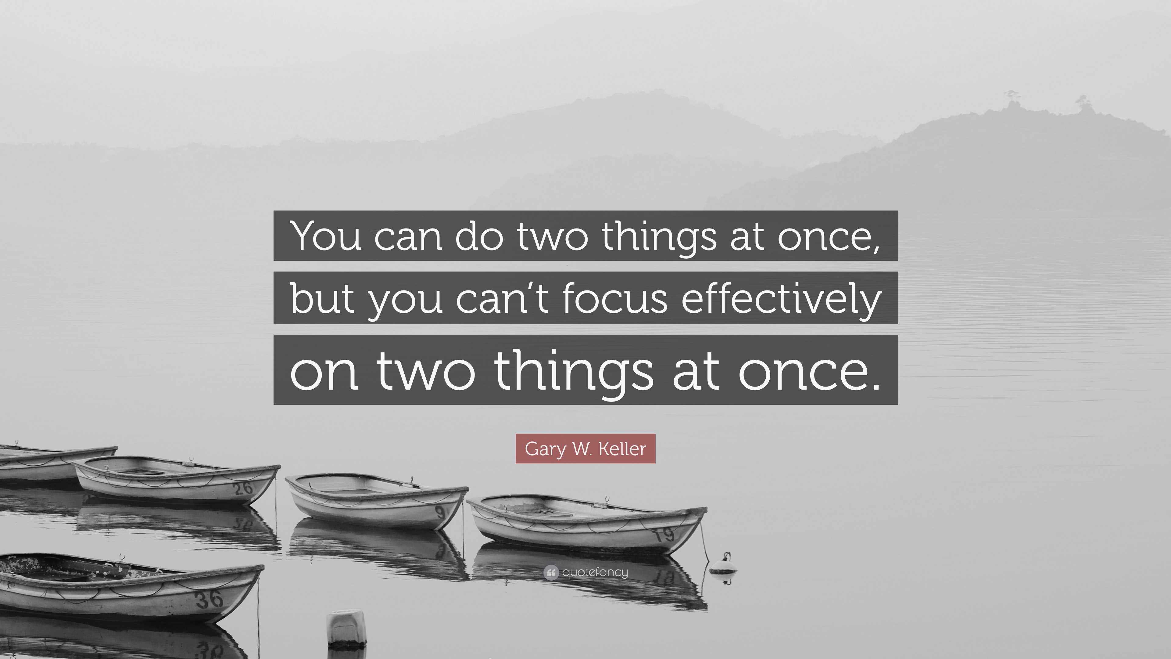 Gary W. Keller Quote: “You can do two things at once, but you can’t ...