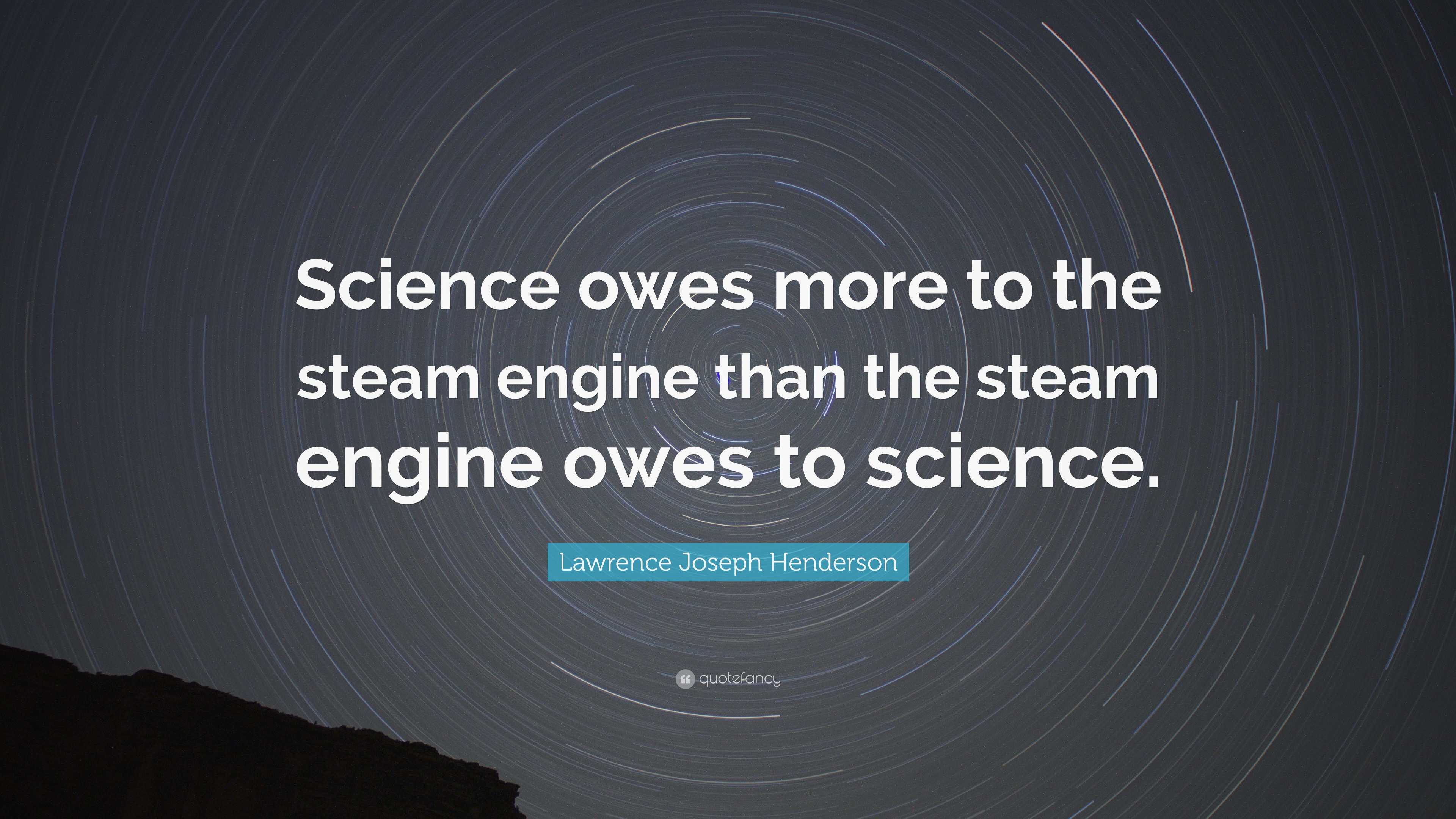 Lawrence Joseph Henderson Quote: “Science owes more to the steam engine ...