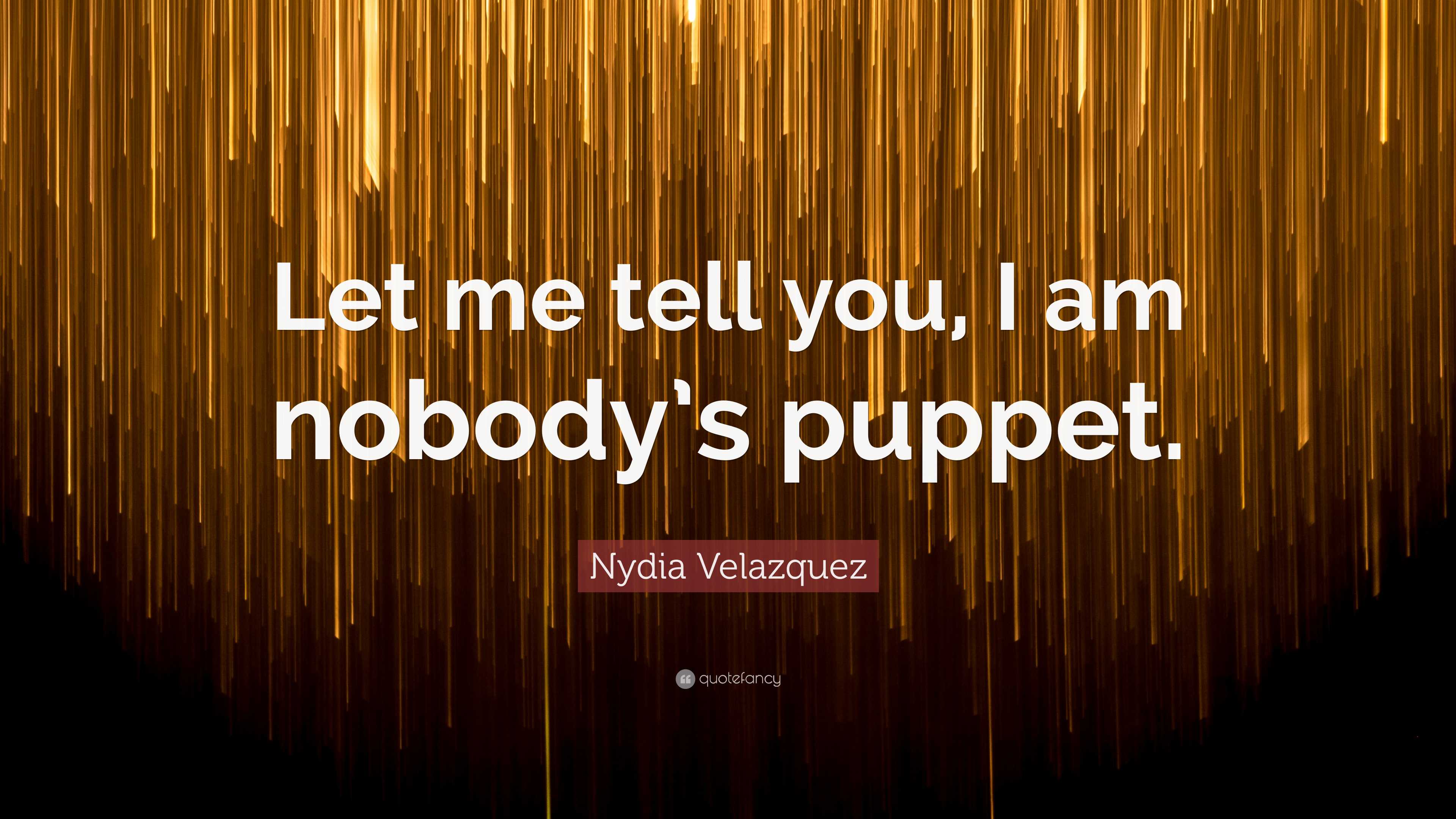 Nydia Velazquez Quote: “Let me tell you, I am nobody’s puppet.”