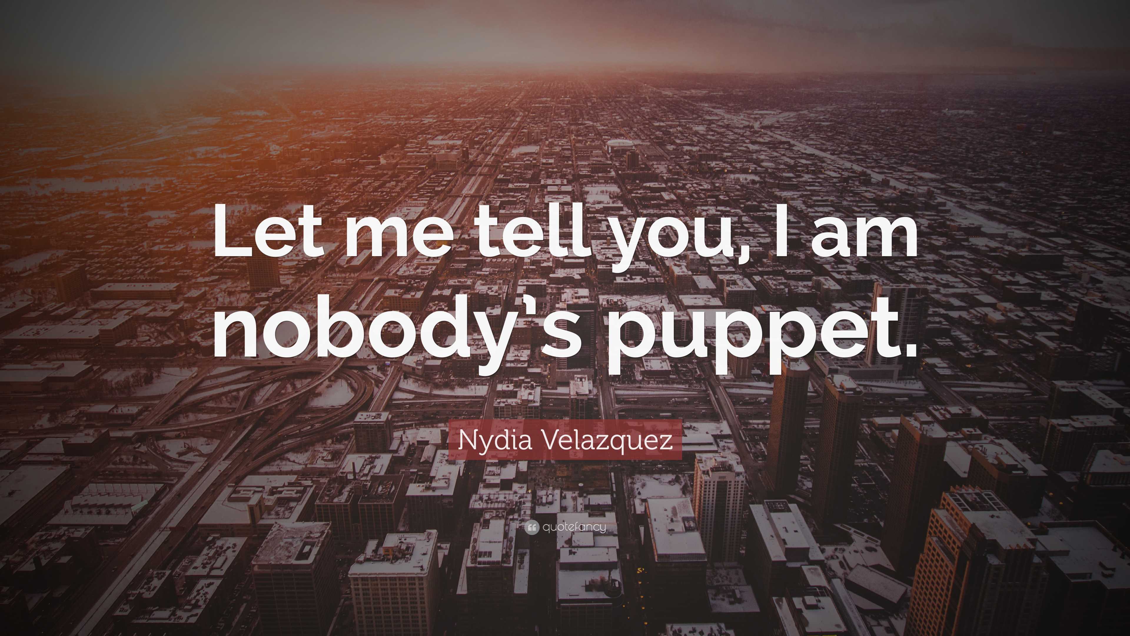 Nydia Velazquez Quote: “Let me tell you, I am nobody’s puppet.”