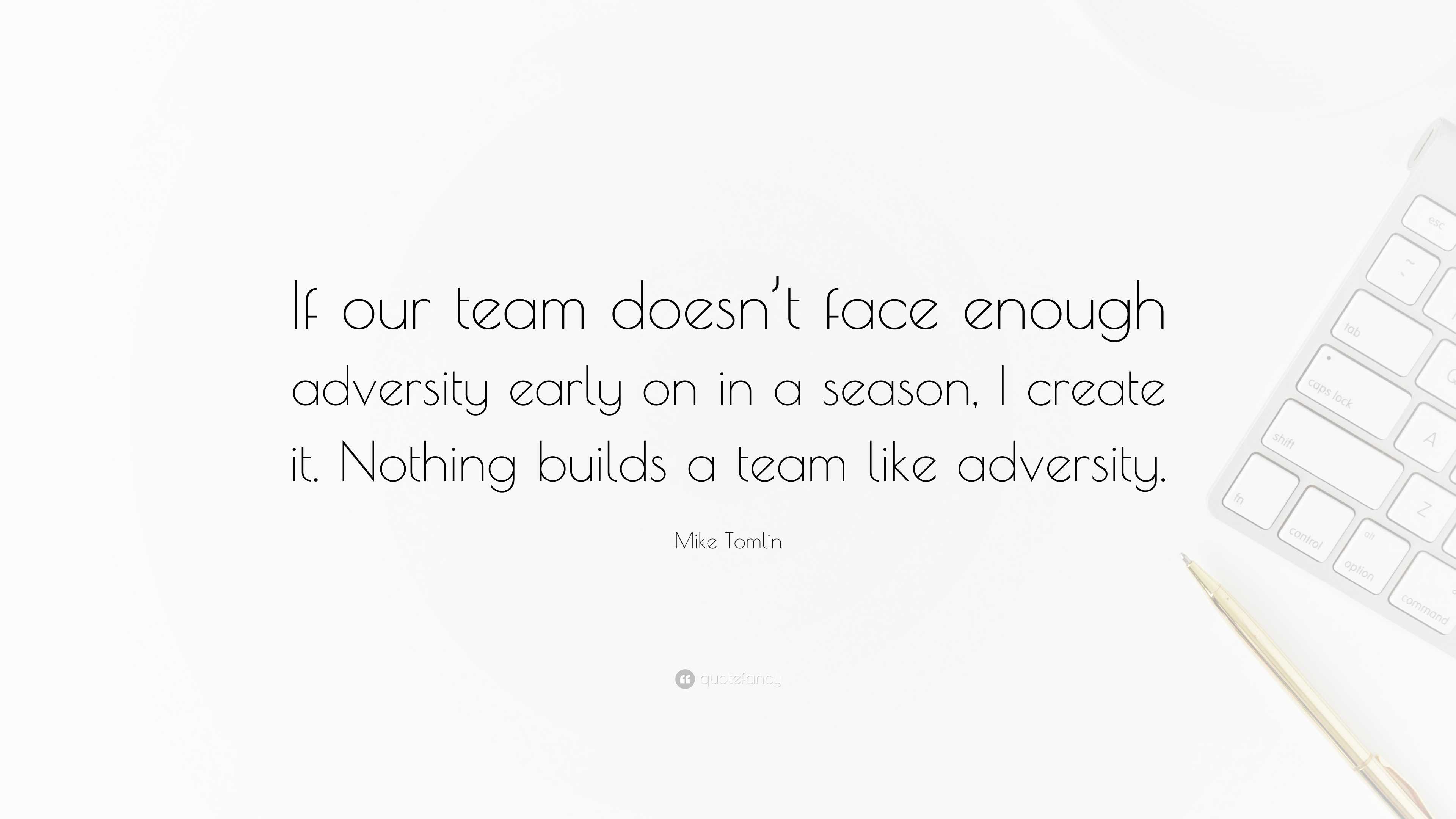 Mike Tomlin Quote: “If our team doesn’t face enough adversity early on ...