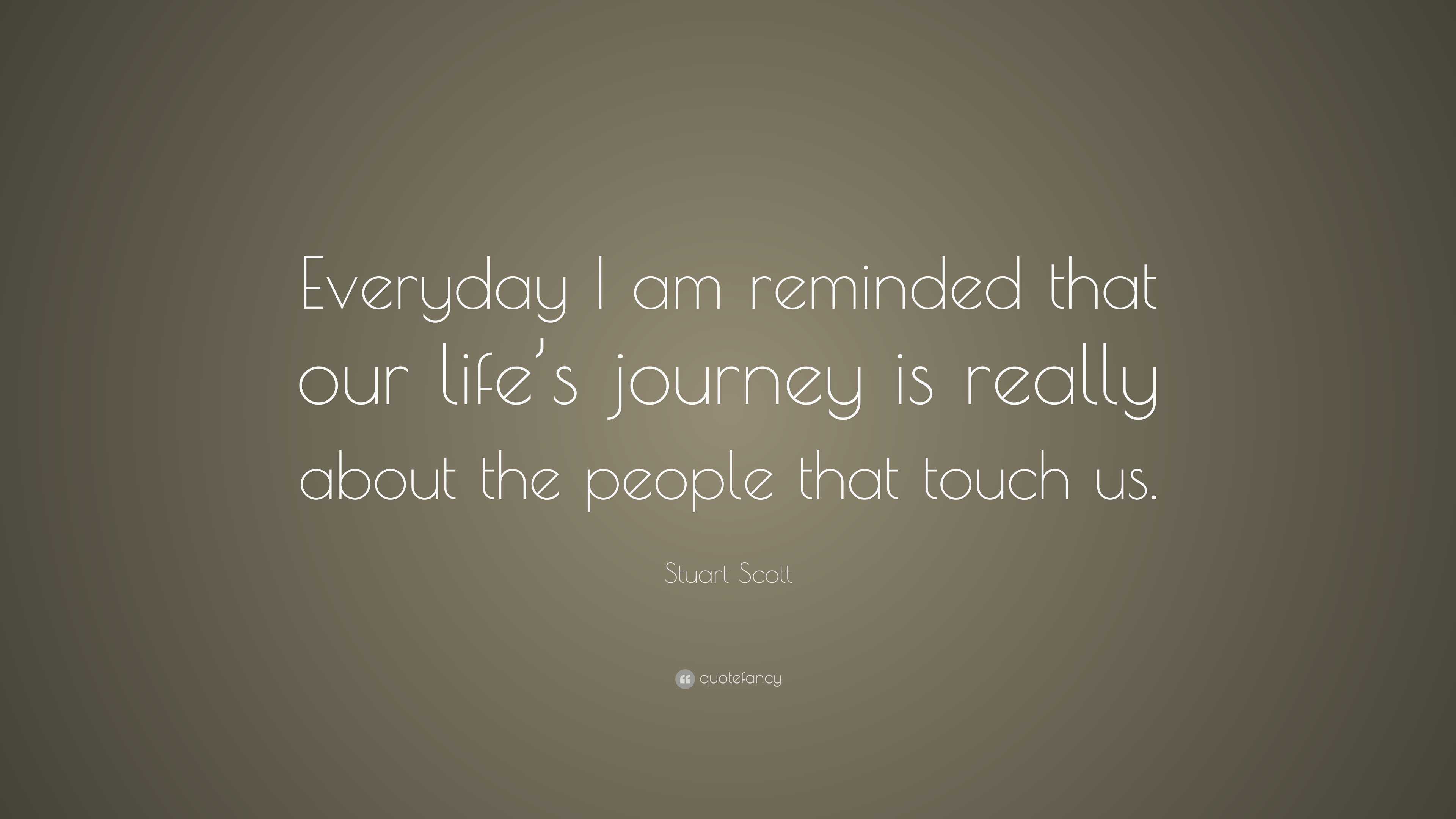 Stuart Scott Quote: “Everyday I am reminded that our life’s journey is ...
