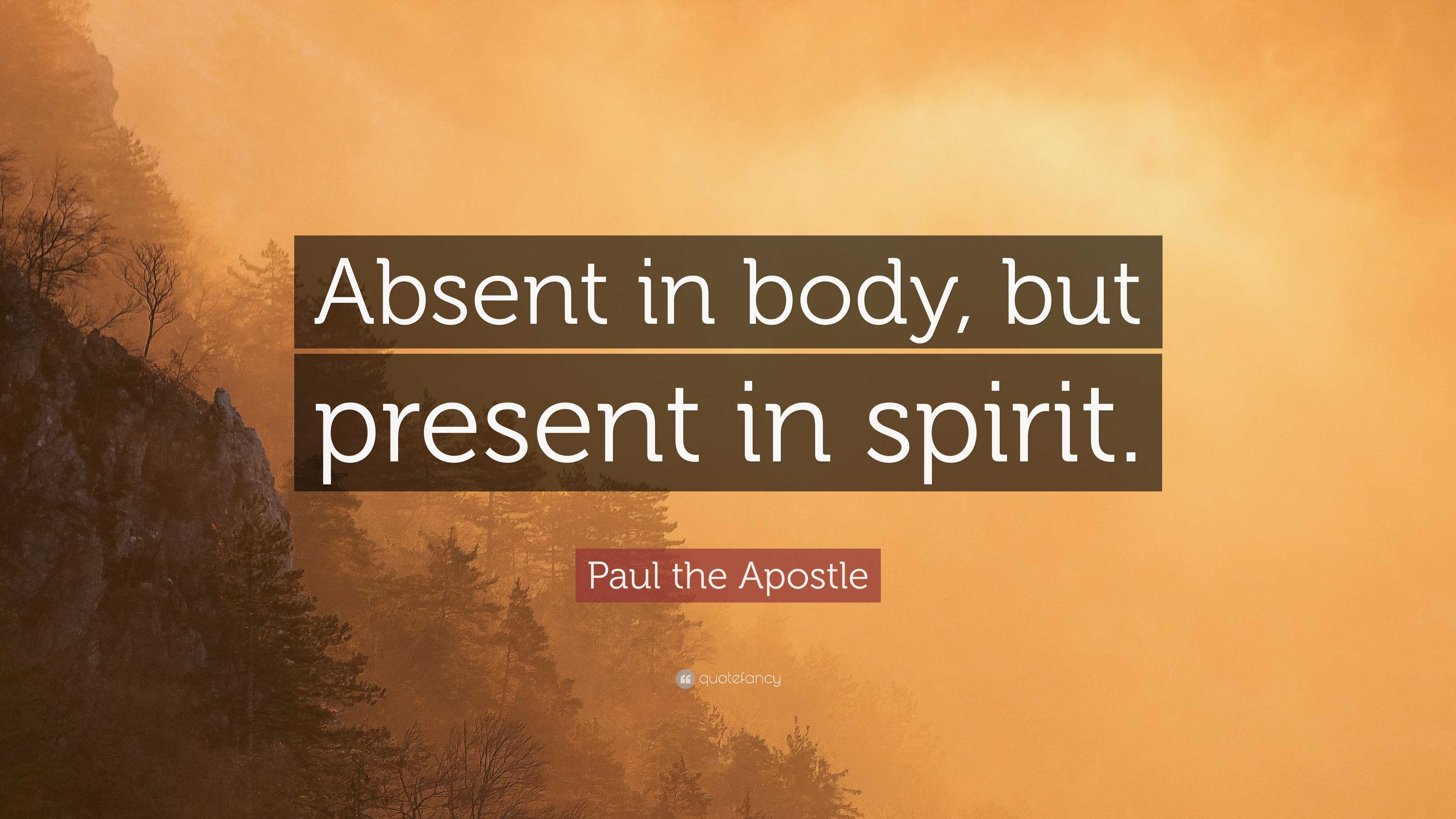 Paul the Apostle Quote: “Absent in body, but present in spirit.”