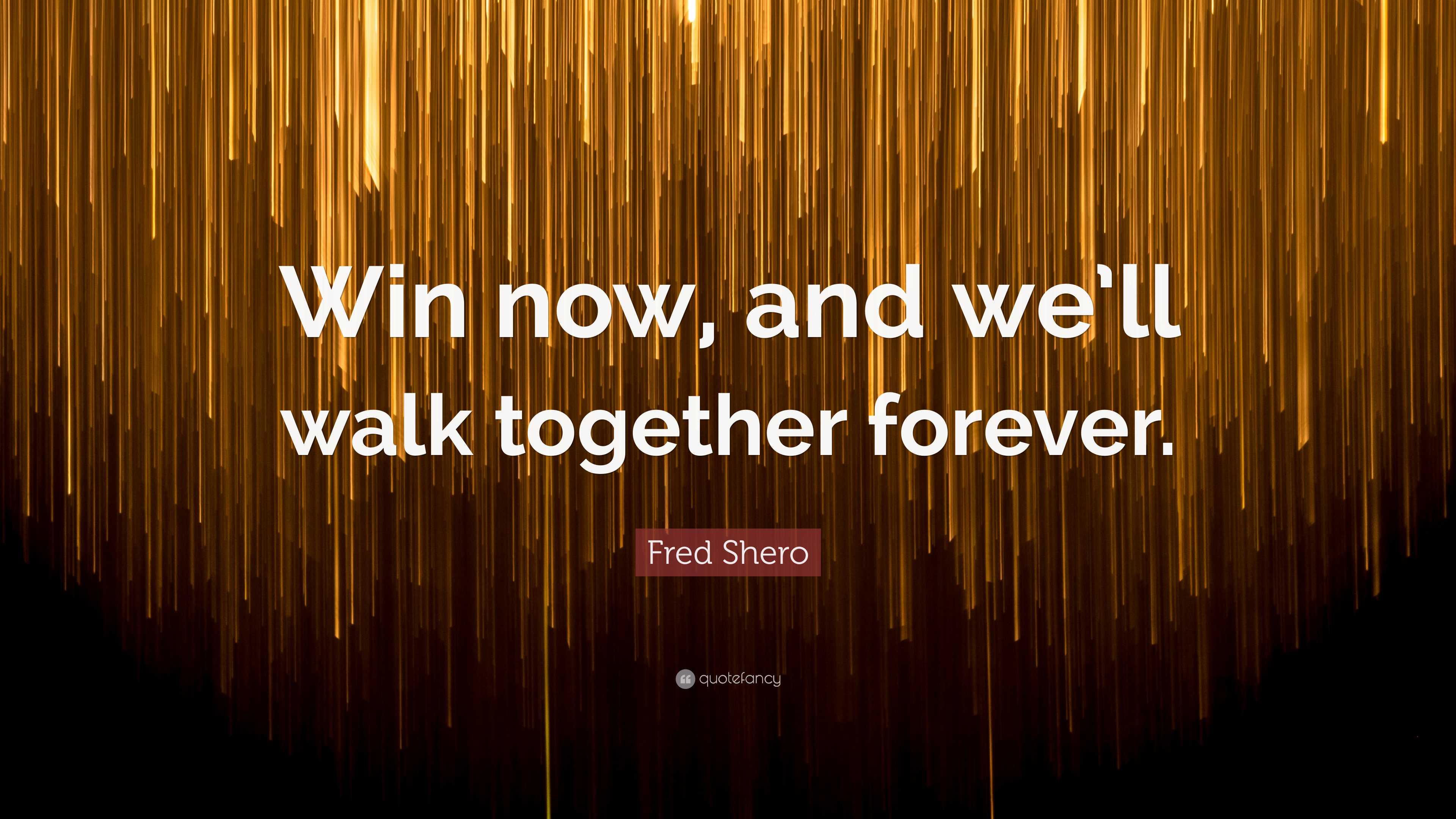 Fred Shero Quote: “Win now, and we’ll walk together forever.”