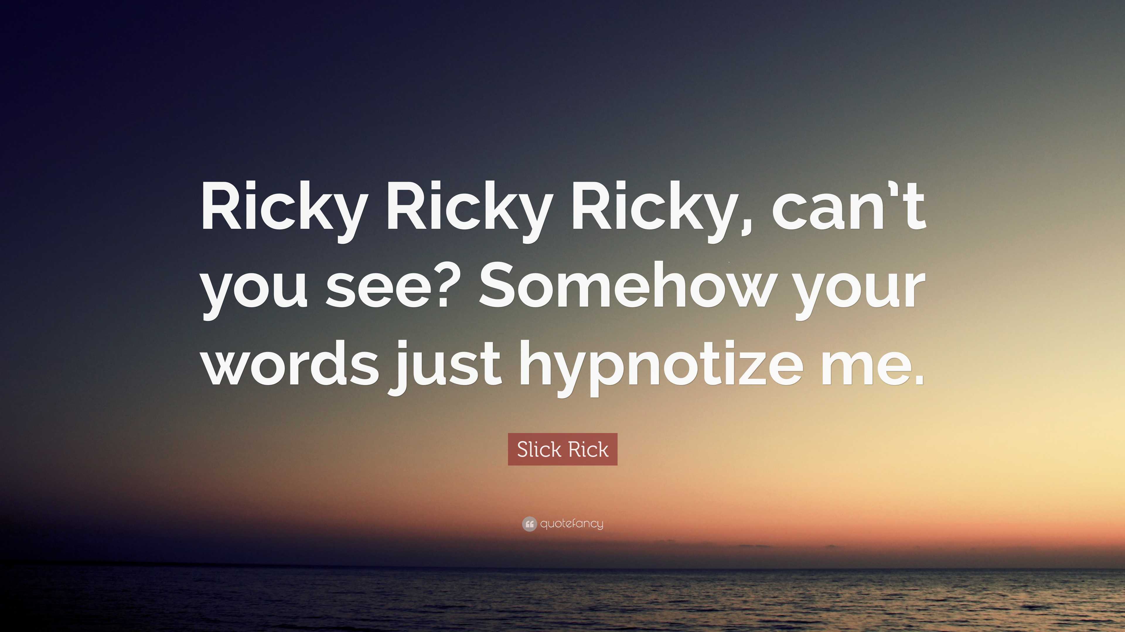 Slick Rick Quote: “Ricky Ricky Ricky, can’t you see? Somehow your words ...