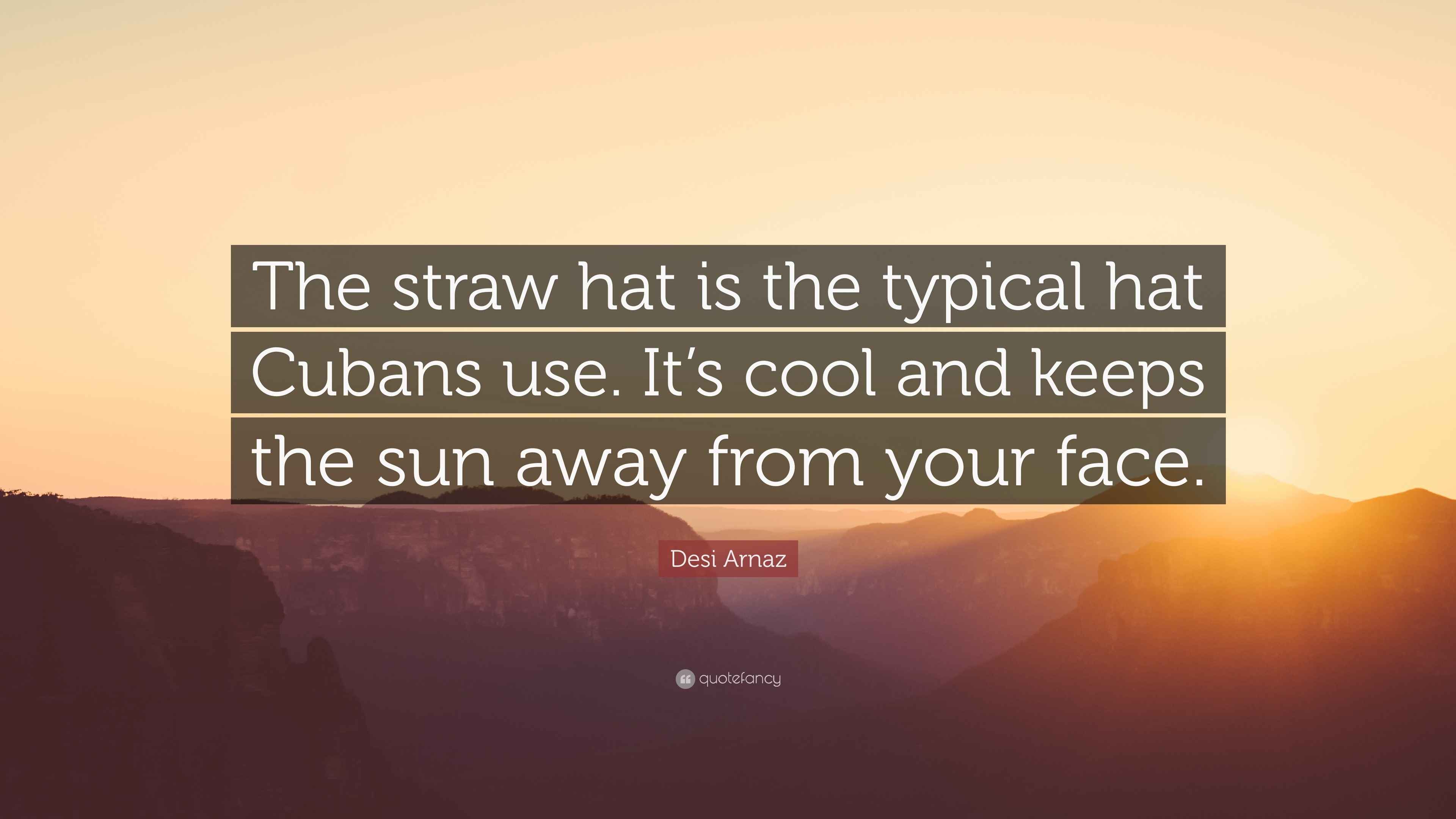Desi Arnaz Quote: “The straw hat is the typical hat Cubans use. It’s ...