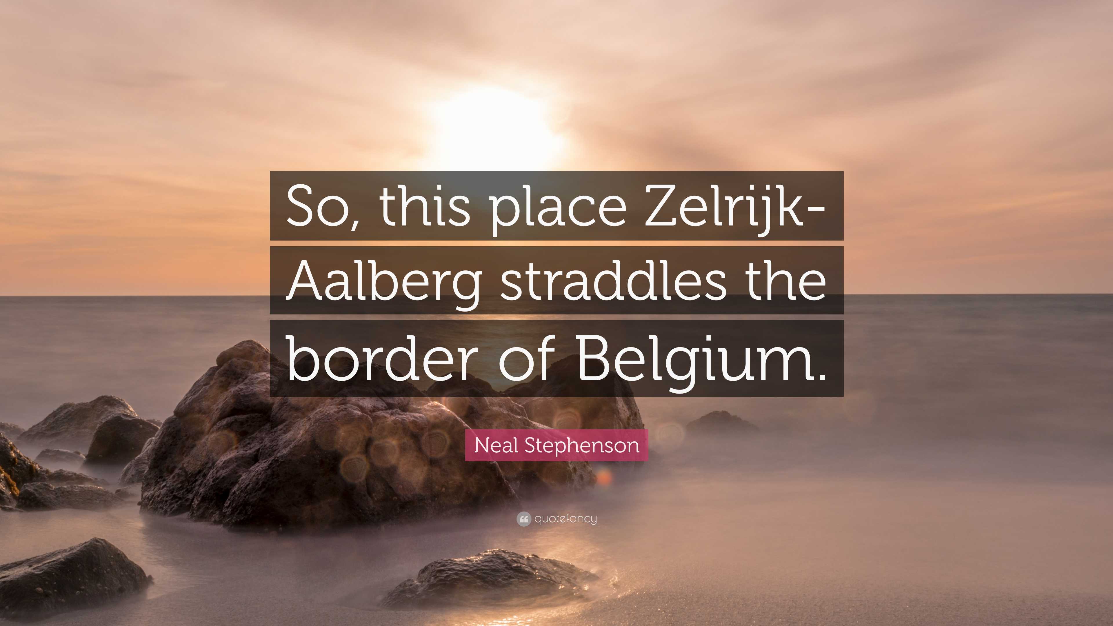 Neal Stephenson Quote: “So, this place Zelrijk-Aalberg straddles the ...