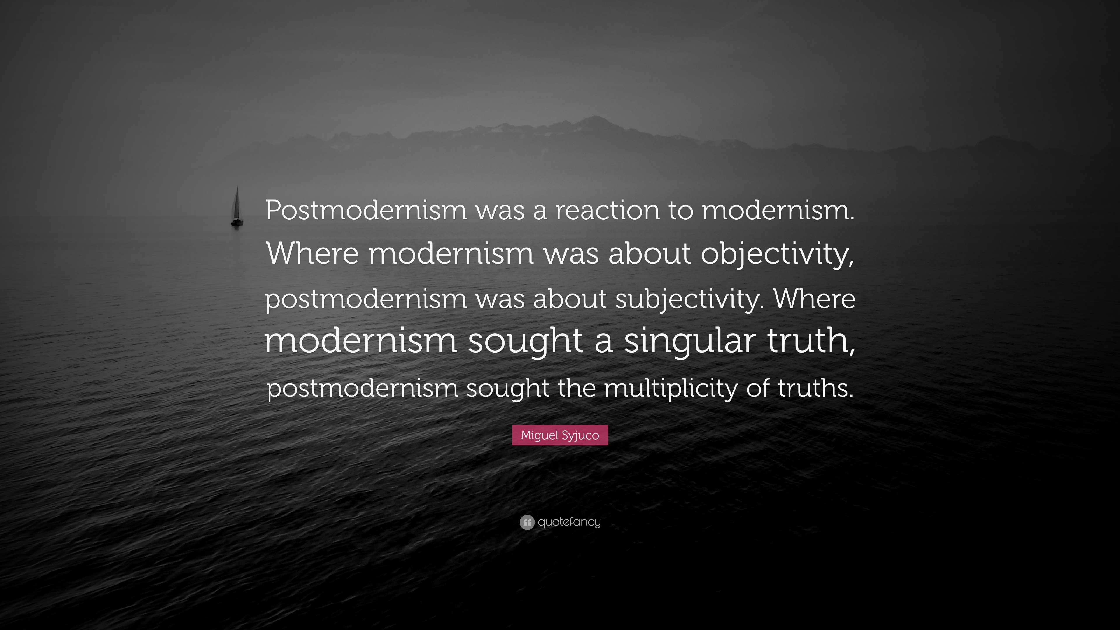 Miguel Syjuco Quote: “Postmodernism was a reaction to modernism. Where ...