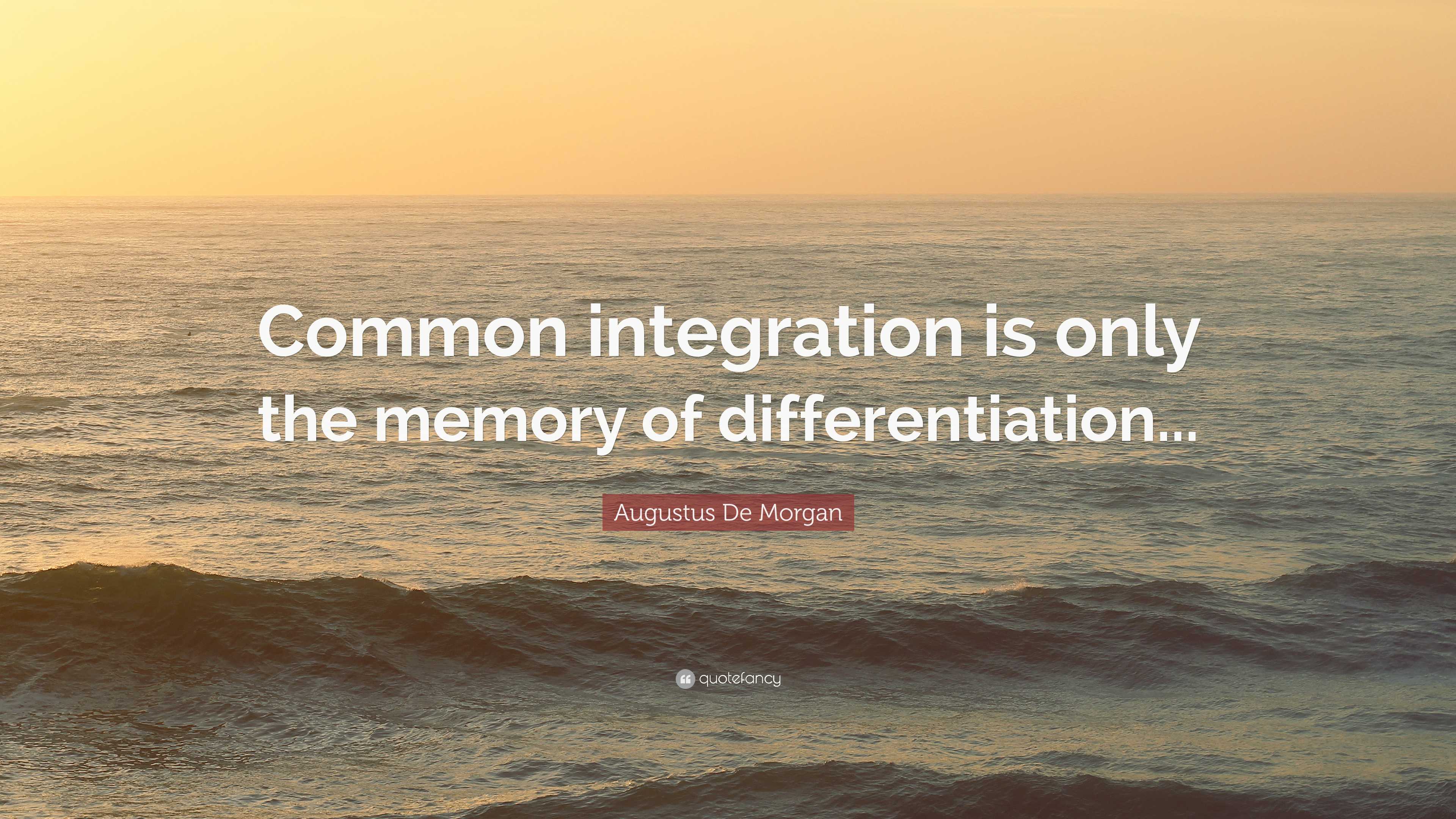 Augustus De Morgan Quote: “Common integration is only the memory of ...