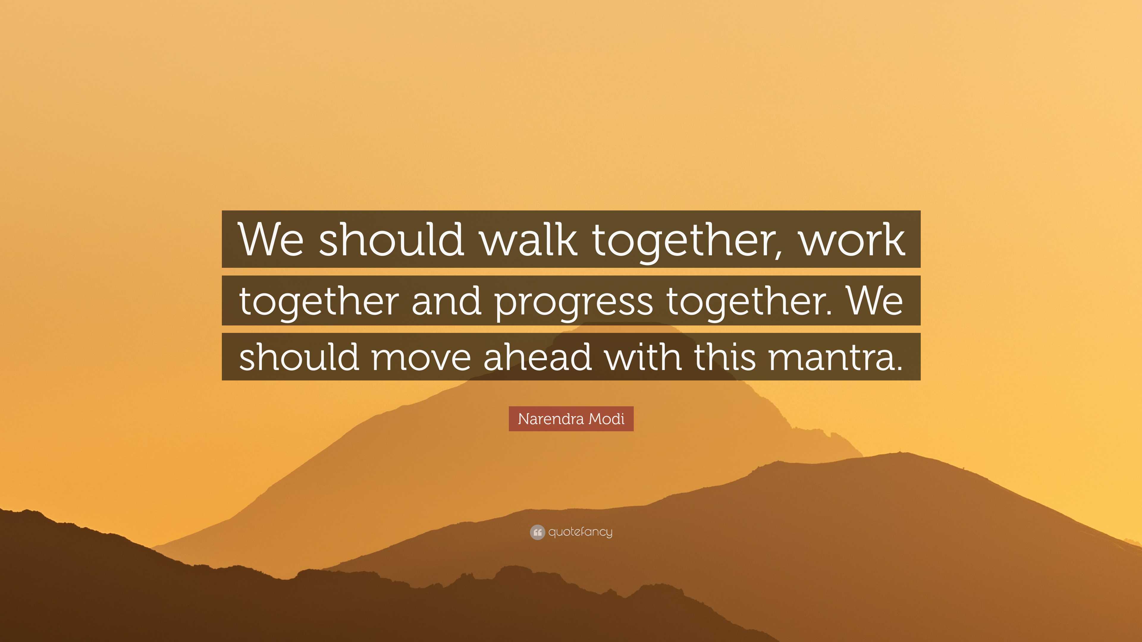 Narendra Modi Quote: “We should walk together, work together and ...