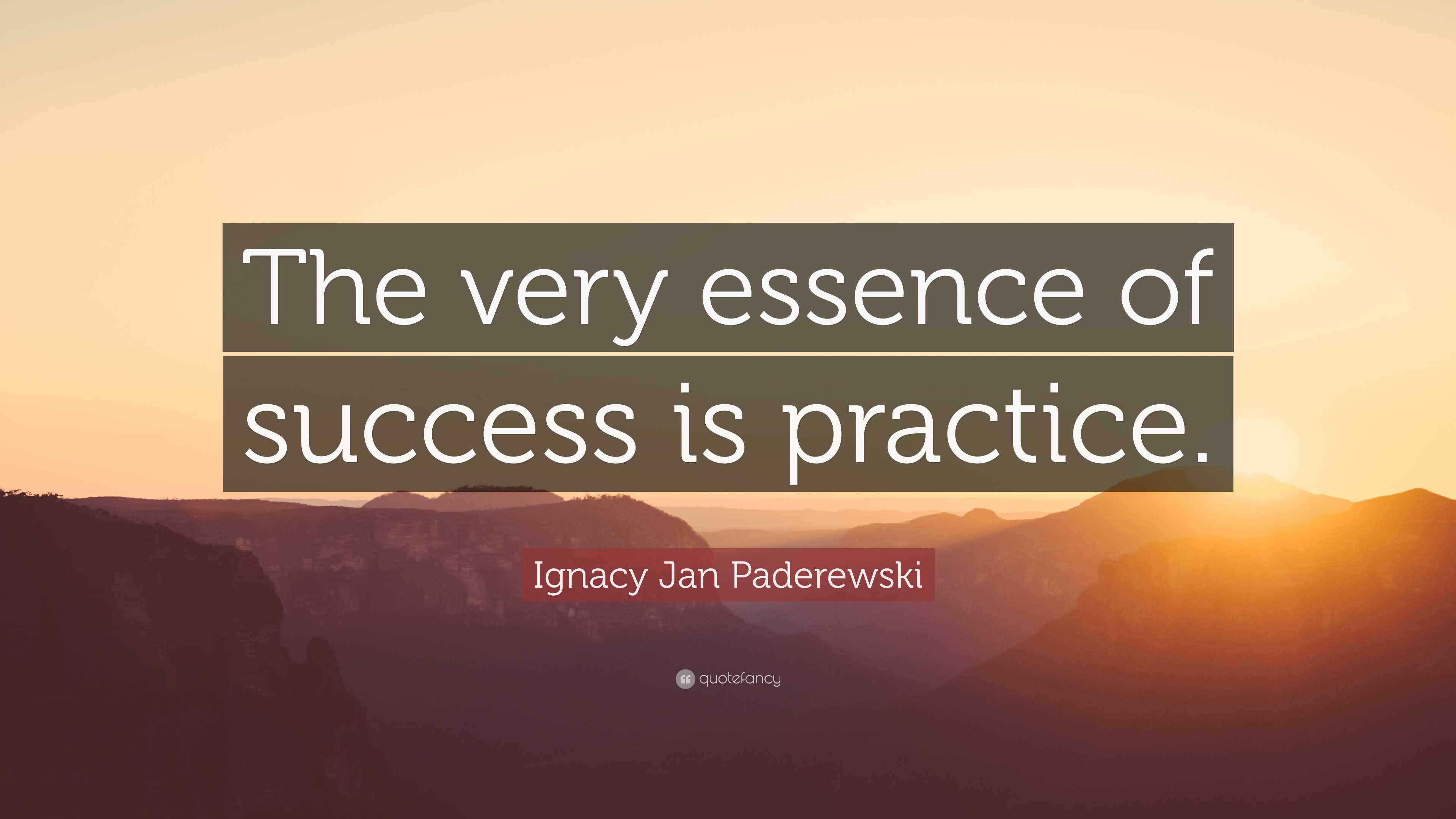Ignacy Jan Paderewski Quote: “The very essence of success is practice.”