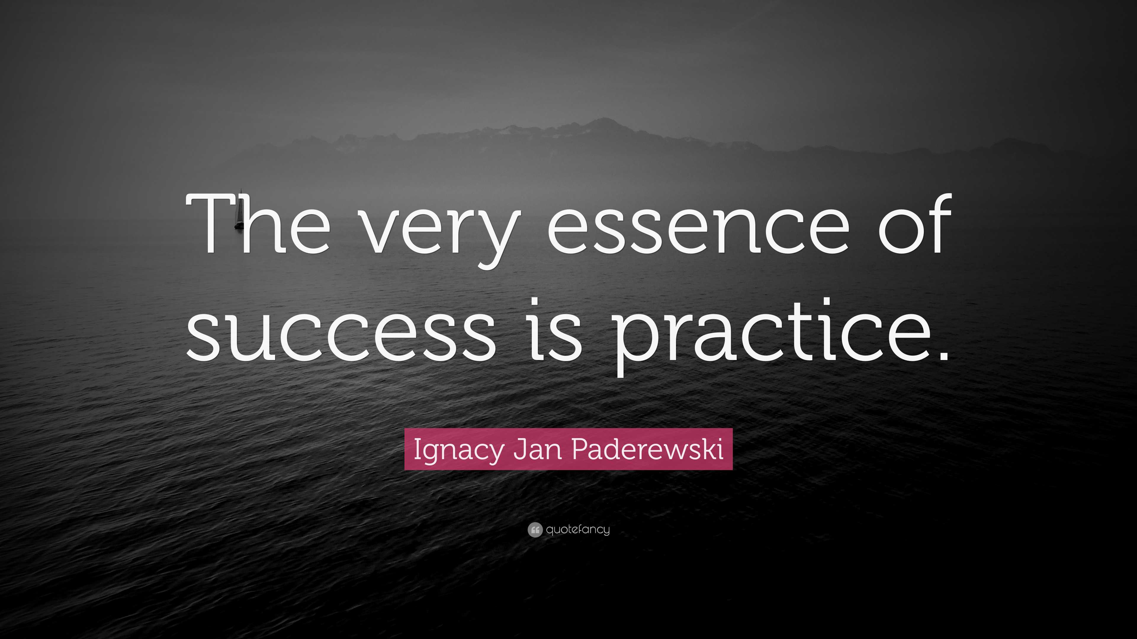 Ignacy Jan Paderewski Quote: “The very essence of success is practice.”
