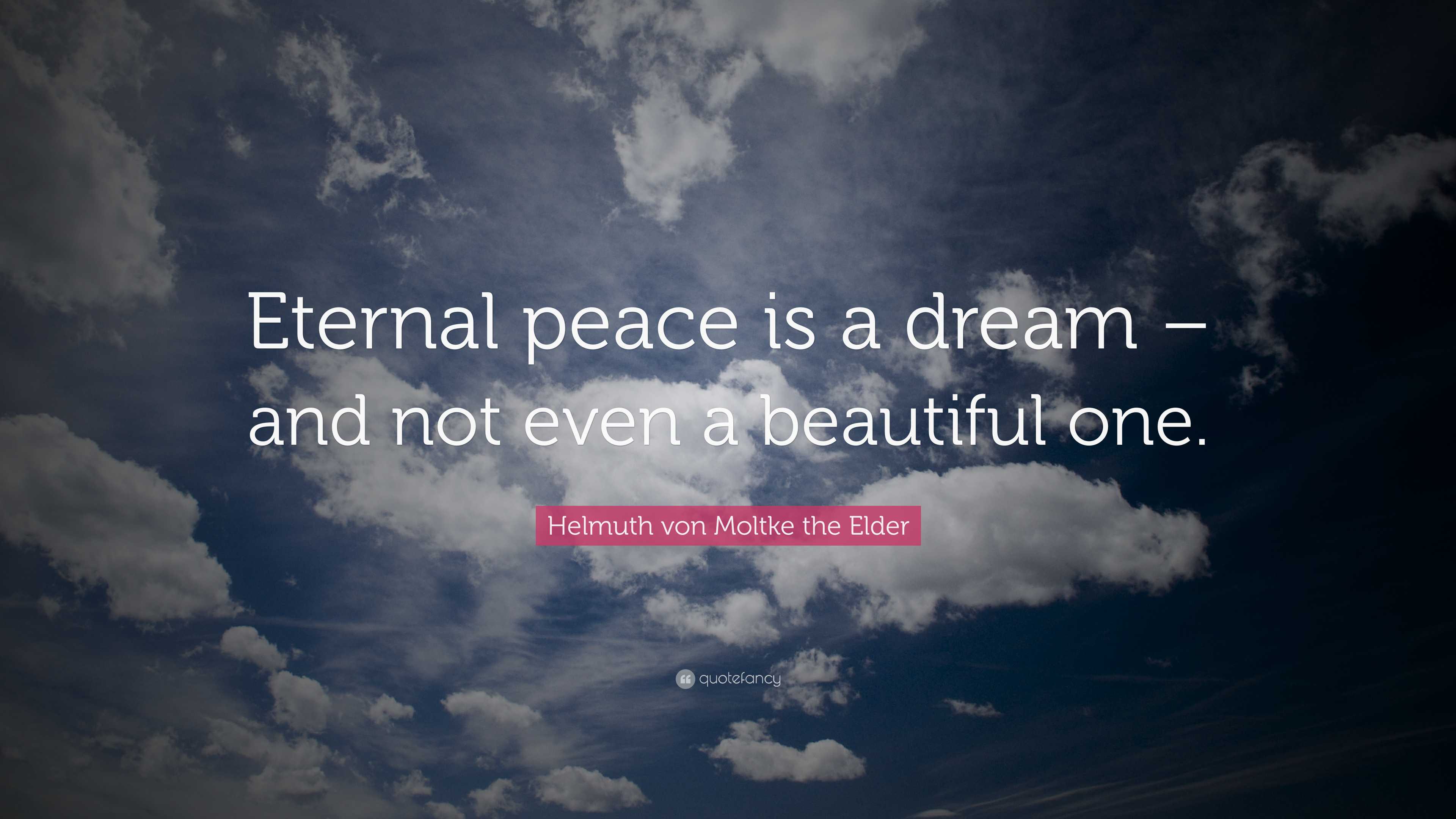 Helmuth von Moltke the Elder Quote: “Eternal peace is a dream – and not ...
