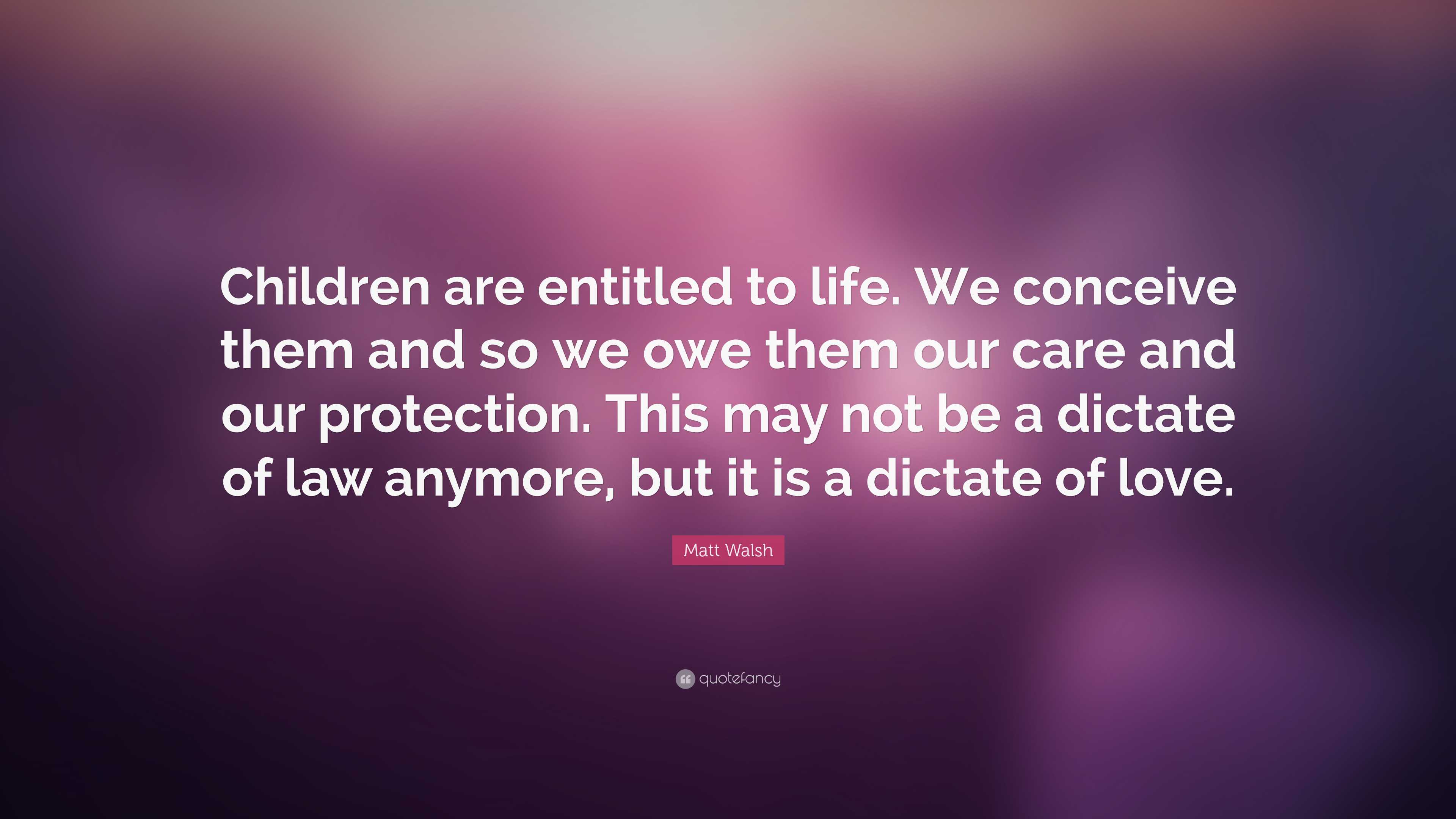 Matt Walsh Quote: “Children are entitled to life. We conceive them and ...