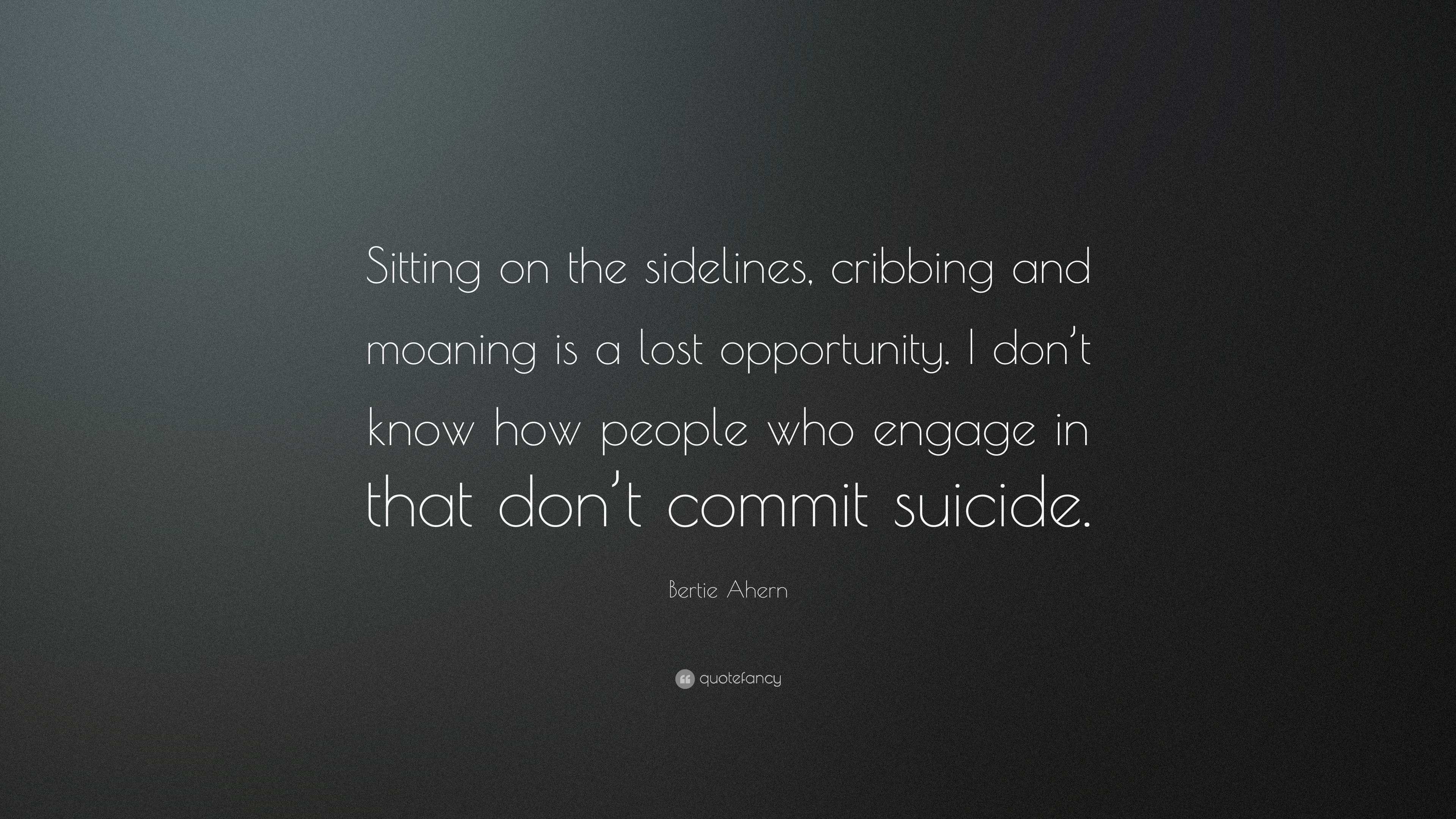 Bertie Ahern Quote: “Sitting on the sidelines, cribbing and moaning is ...