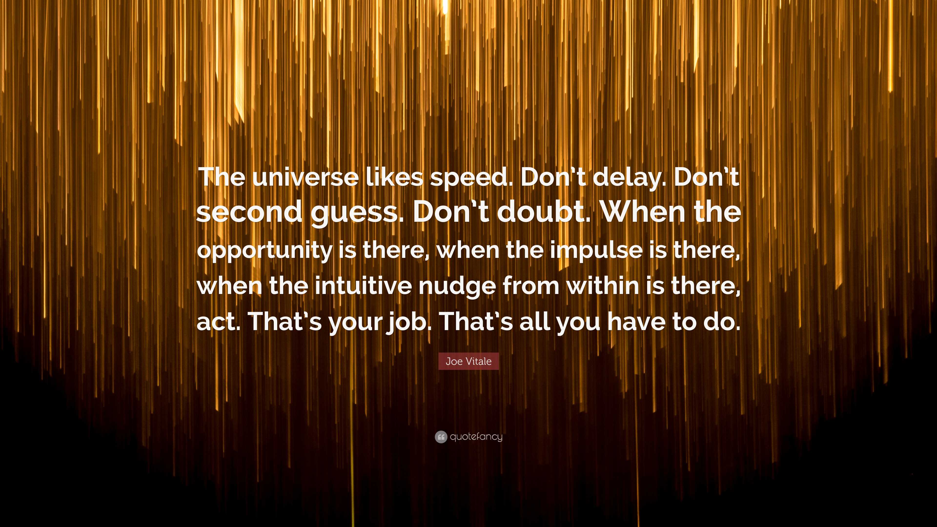 Joe Vitale Quote: “The universe likes speed. Don’t delay. Don’t second ...