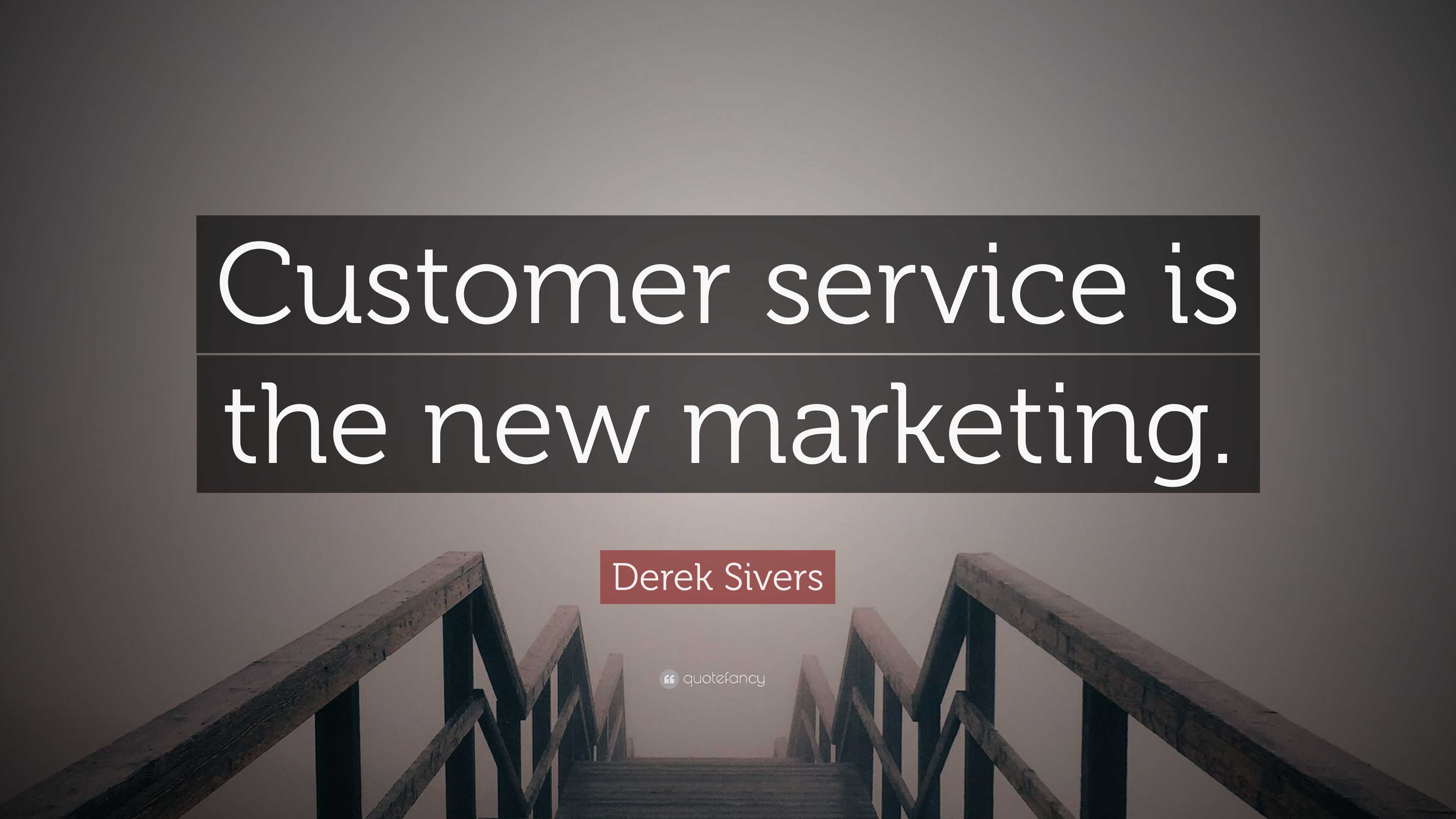 Derek Sivers Quote: “Customer service is the new marketing.”