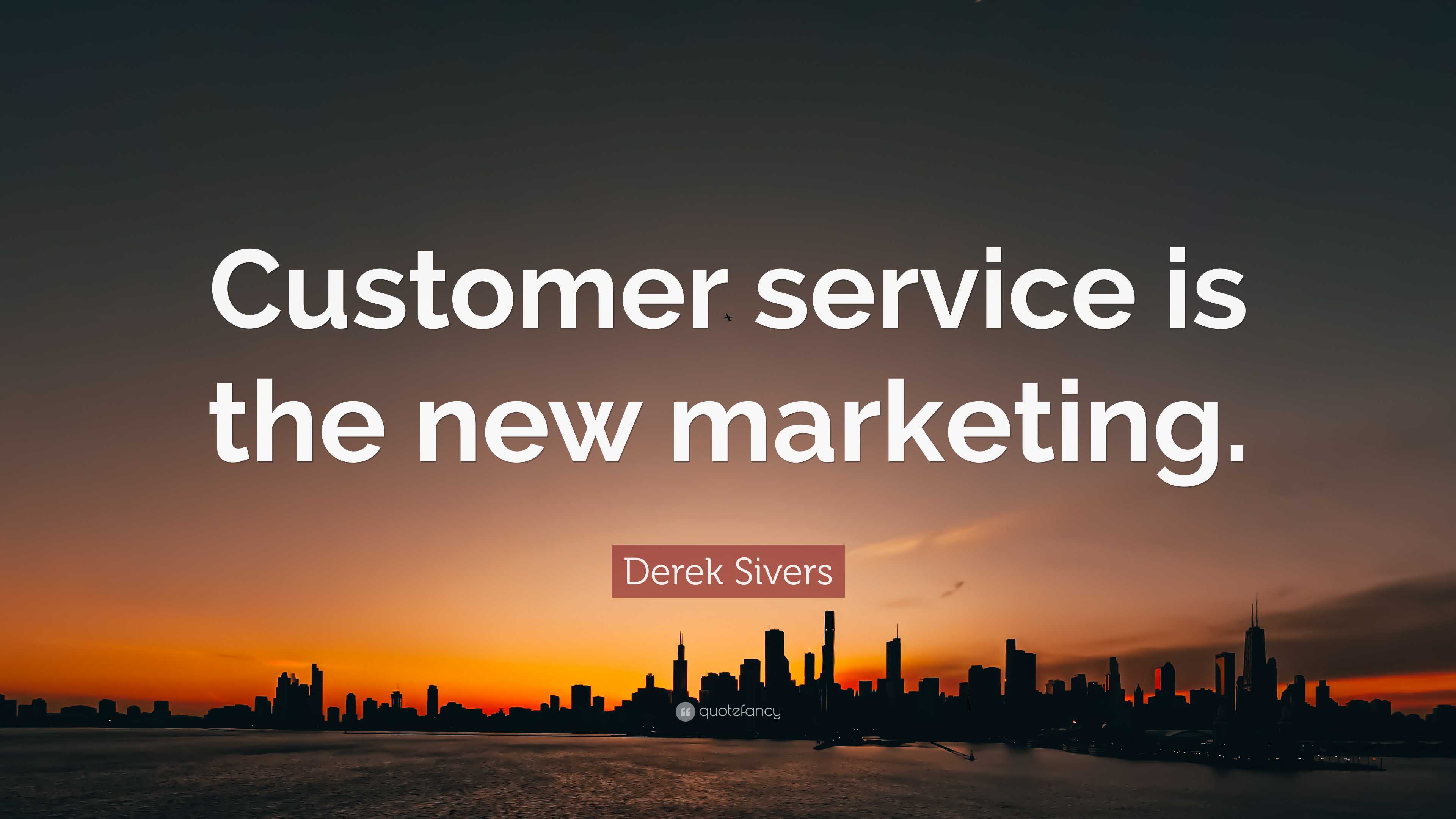 Derek Sivers Quote: “Customer service is the new marketing.”