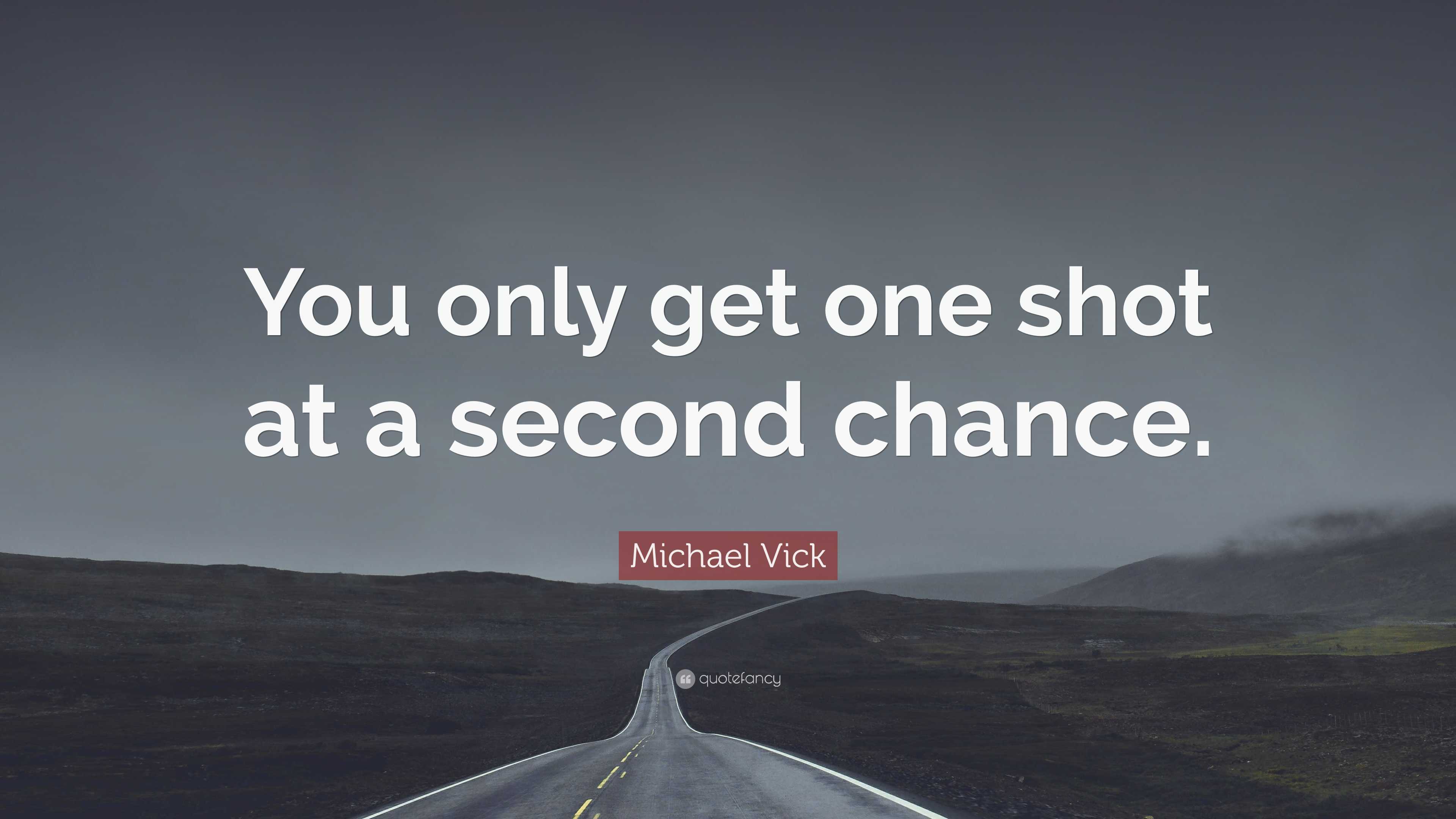 Michael Vick Quote: “You only get one shot at a second chance.”