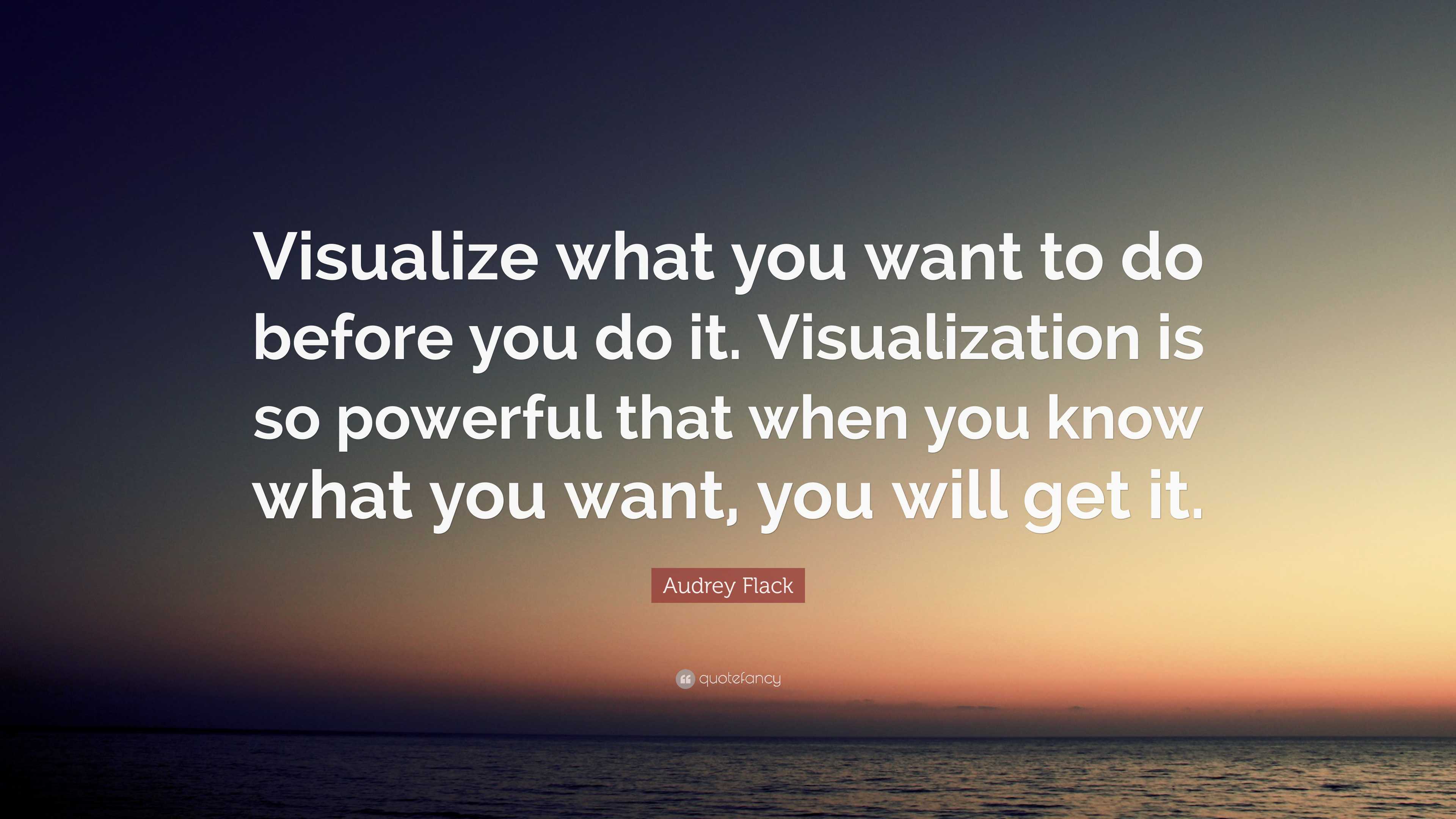 Audrey Flack Quote: “Visualize what you want to do before you do it ...