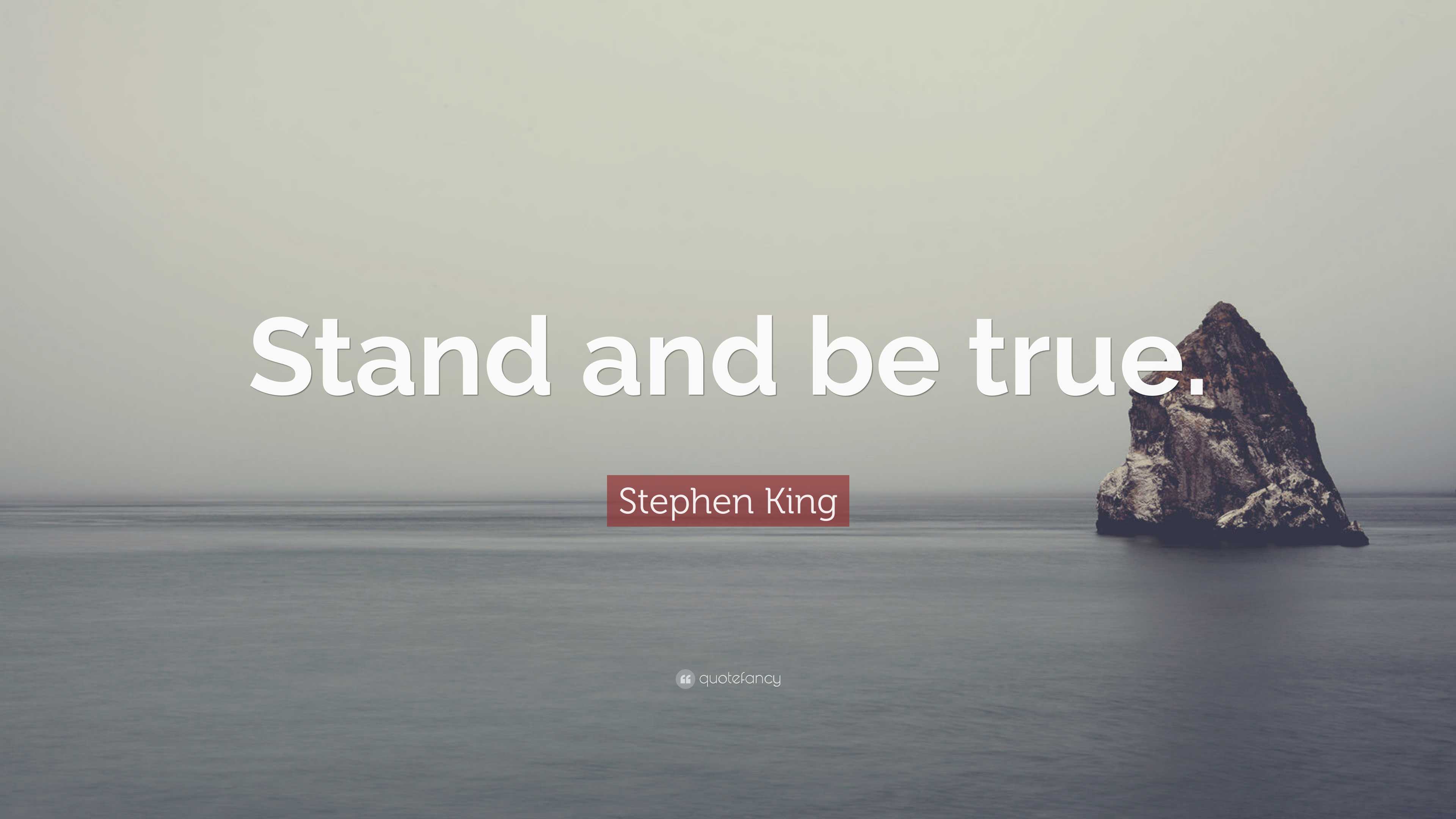 Stephen King Quote: “Stand and be true.”