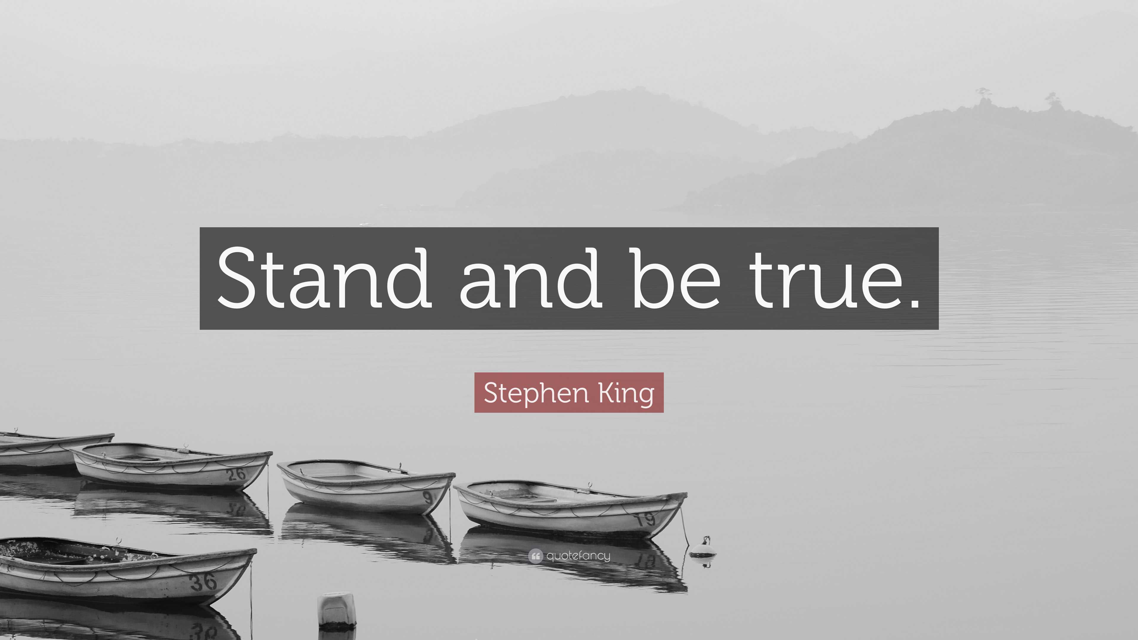 Stephen King Quote: “Stand and be true.”