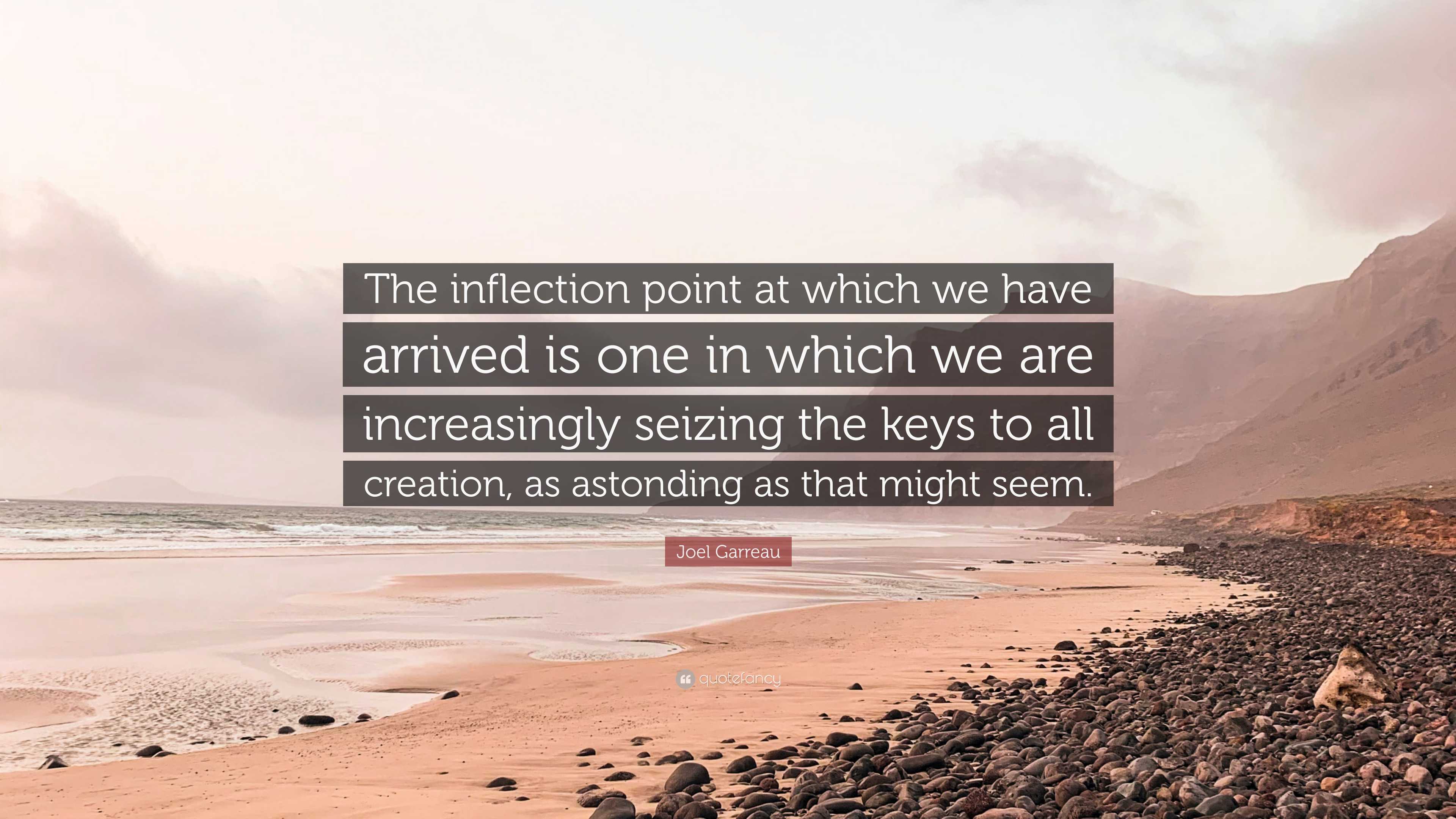 Joel Garreau Quote: “The inflection point at which we have arrived is ...