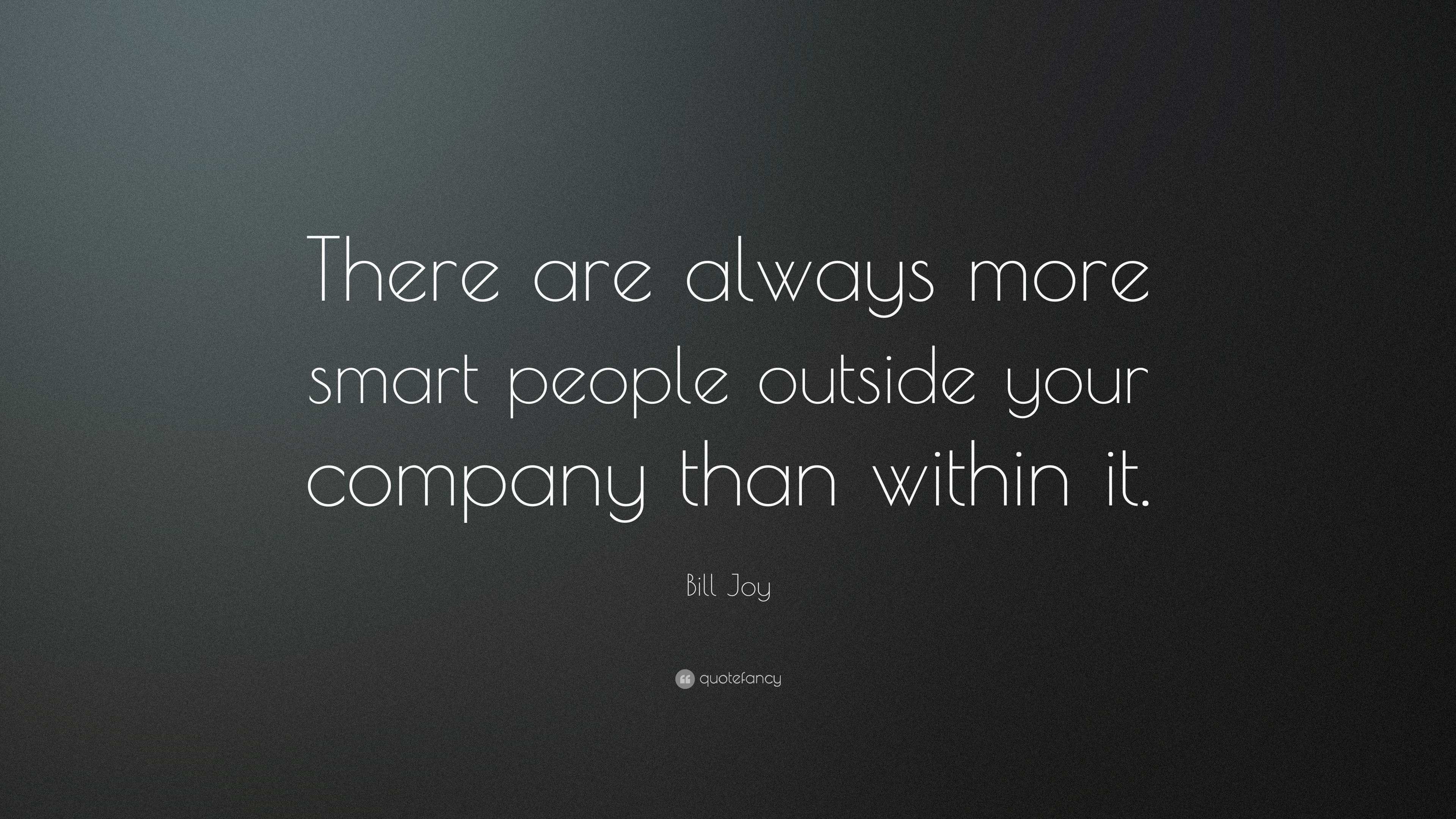 Bill Joy Quote: “There are always more smart people outside your ...