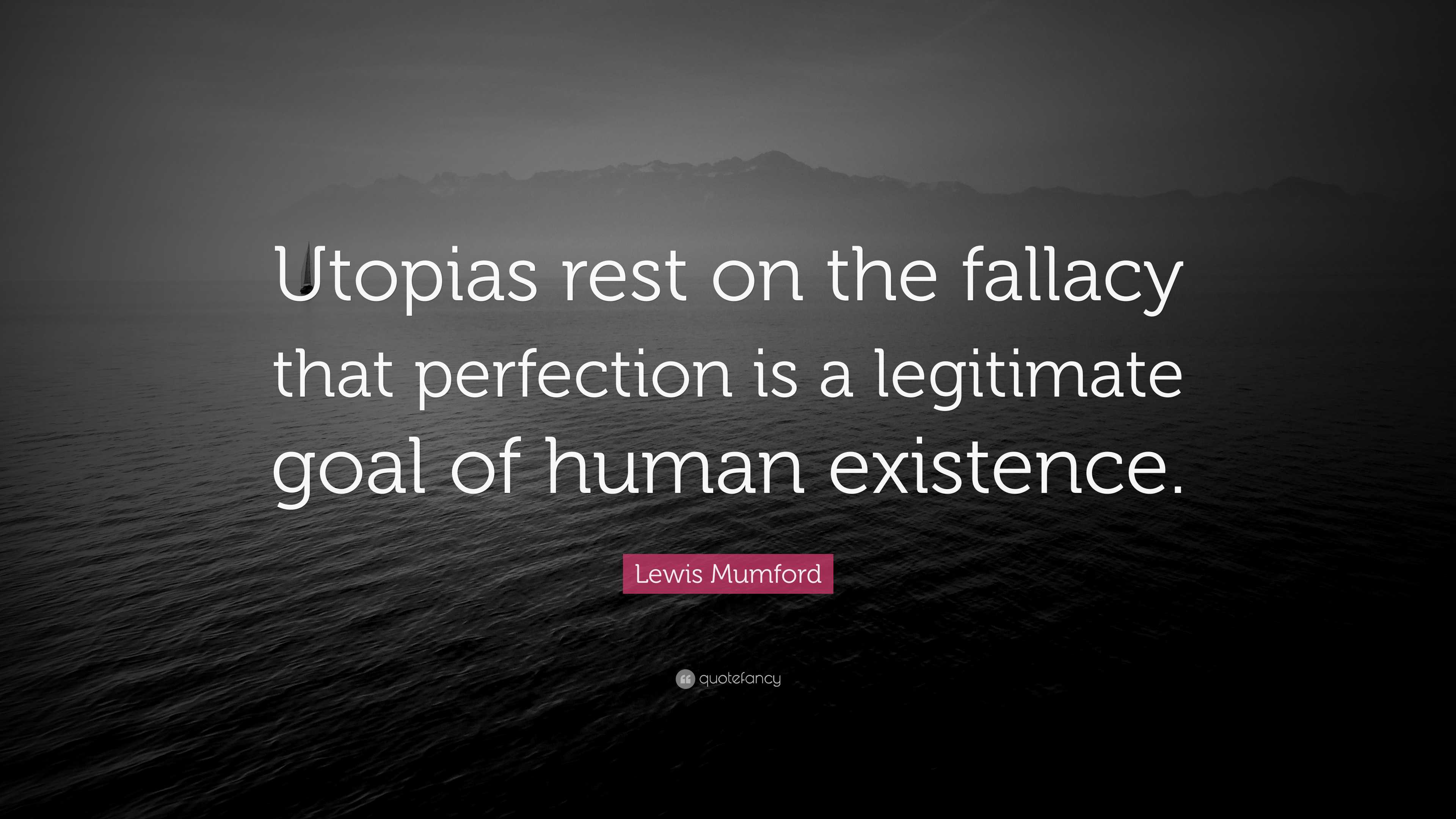 Lewis Mumford Quote: “Utopias rest on the fallacy that perfection is a ...