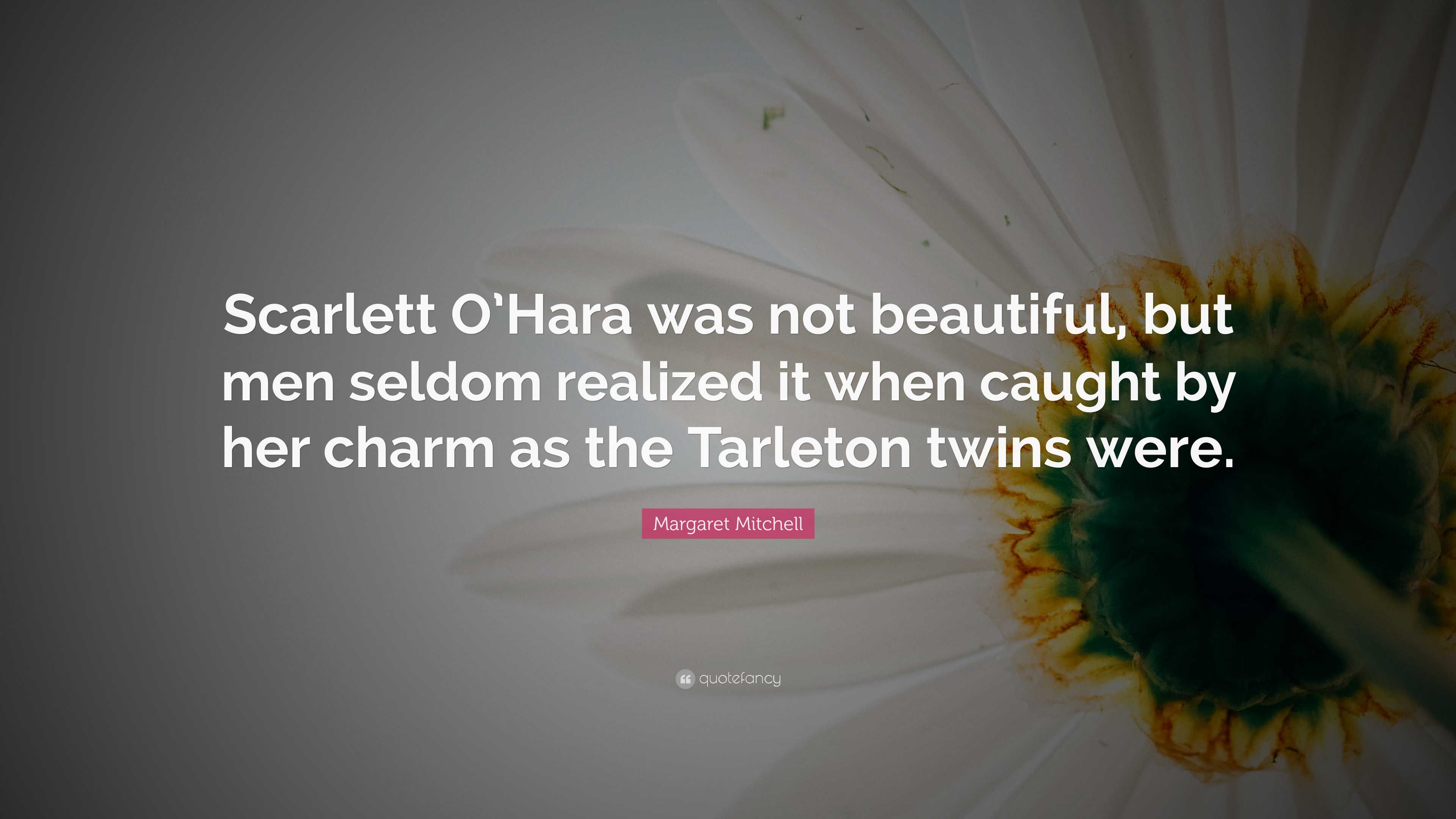 Margaret Mitchell Quote: “Scarlett O’Hara was not beautiful, but men ...