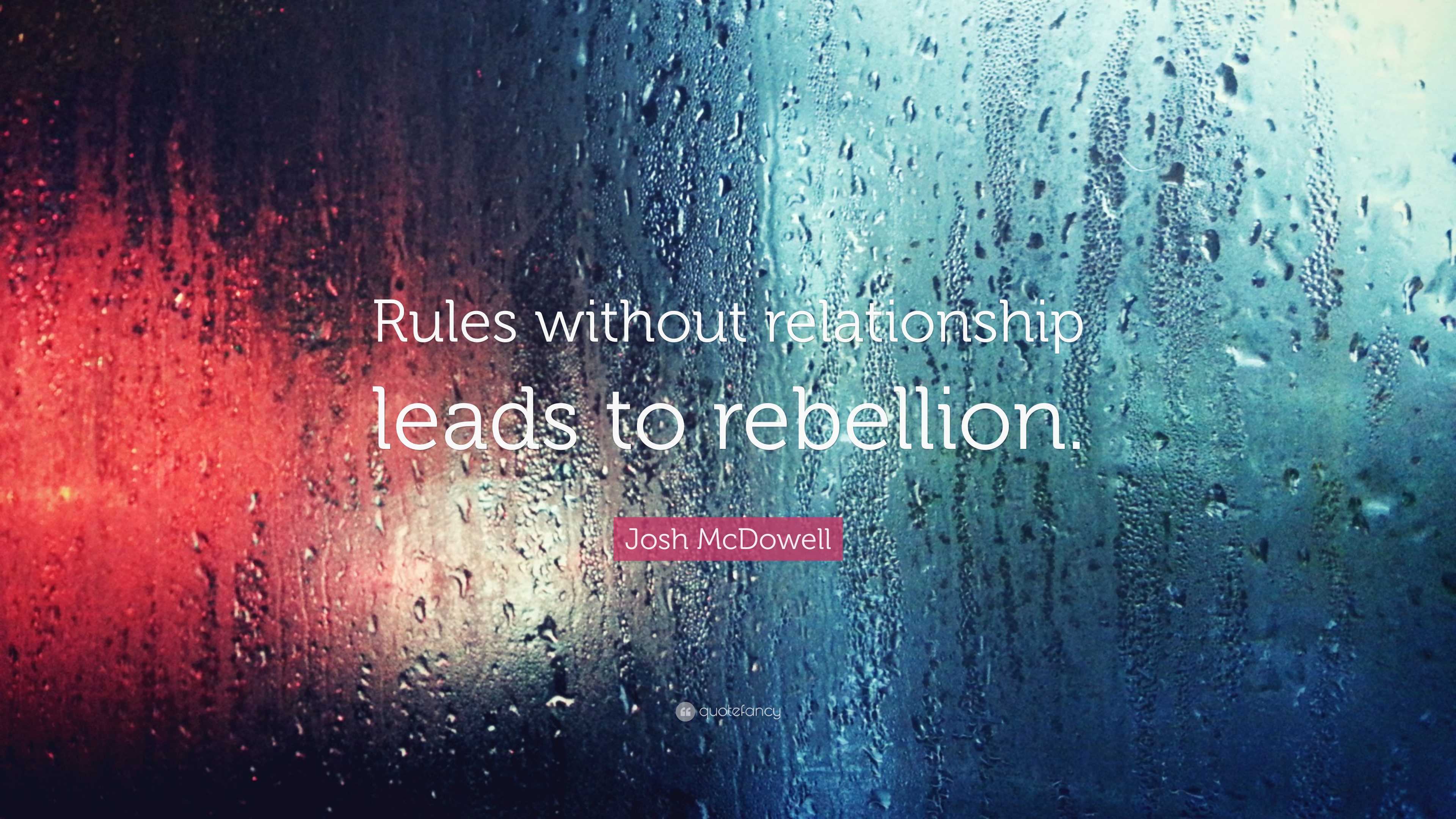 Josh McDowell Quote: “Rules without relationship leads to rebellion.”
