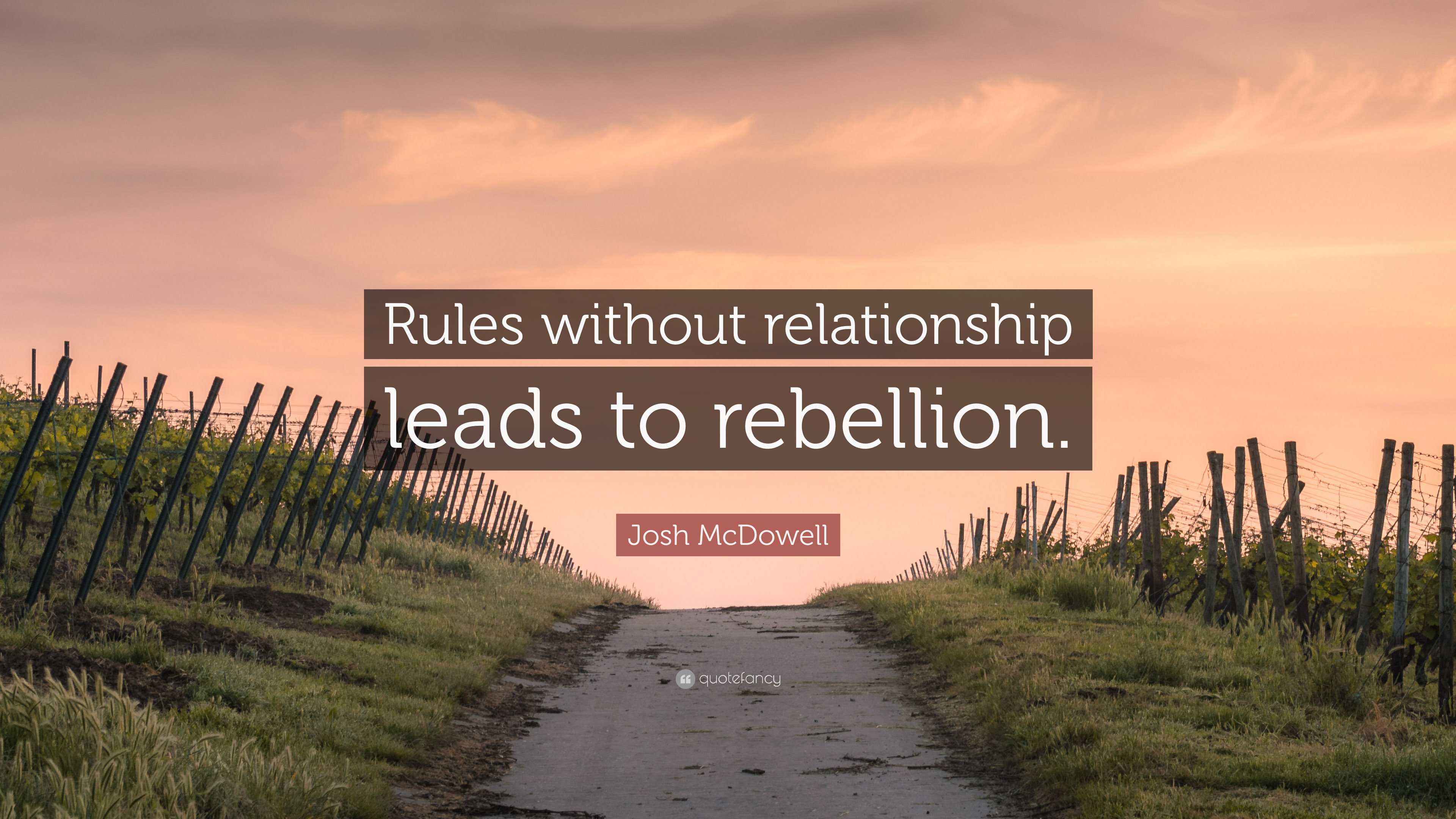 Josh McDowell Quote: “Rules without relationship leads to rebellion.”