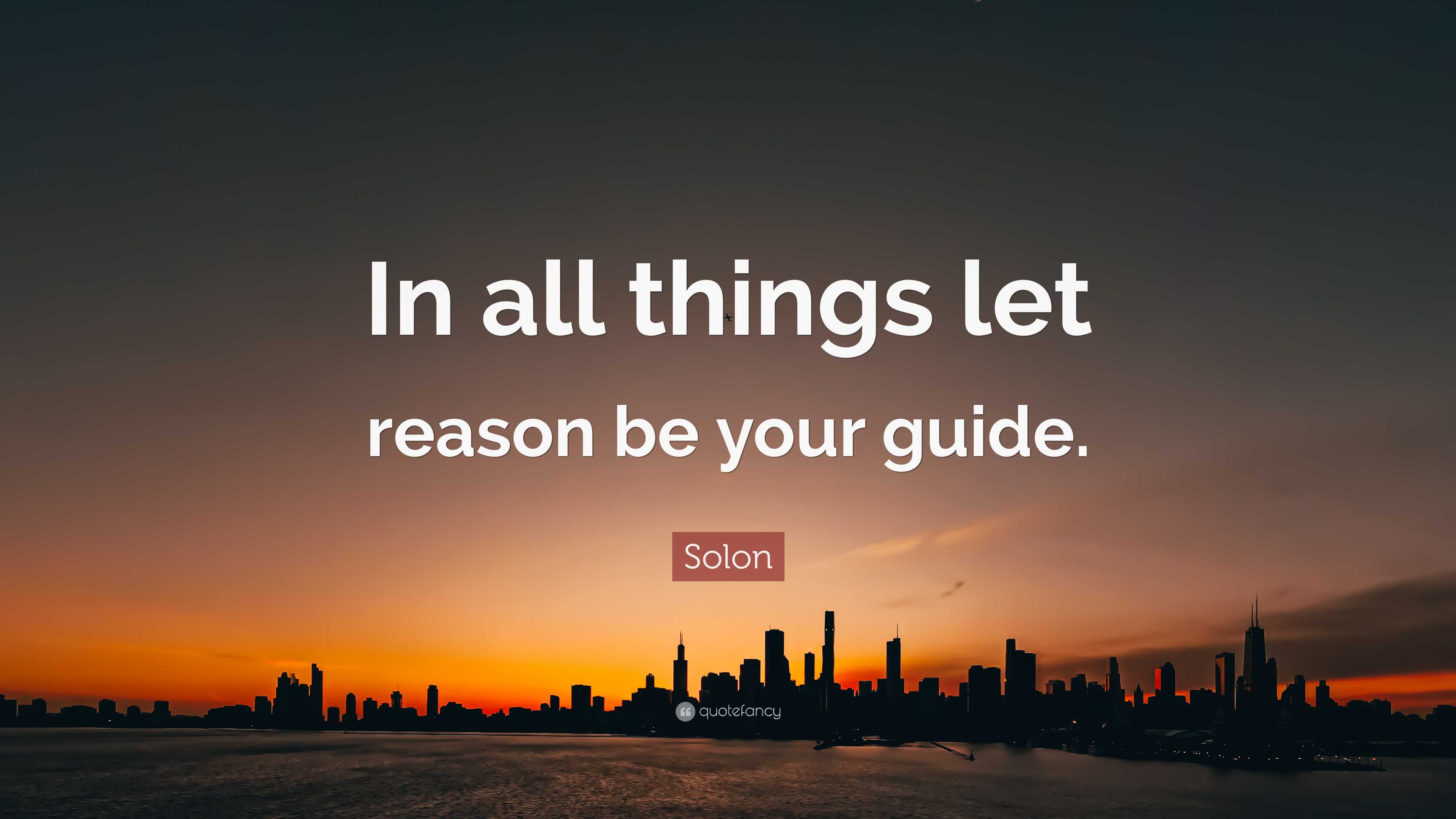 Solon Quote: “In all things let reason be your guide.”