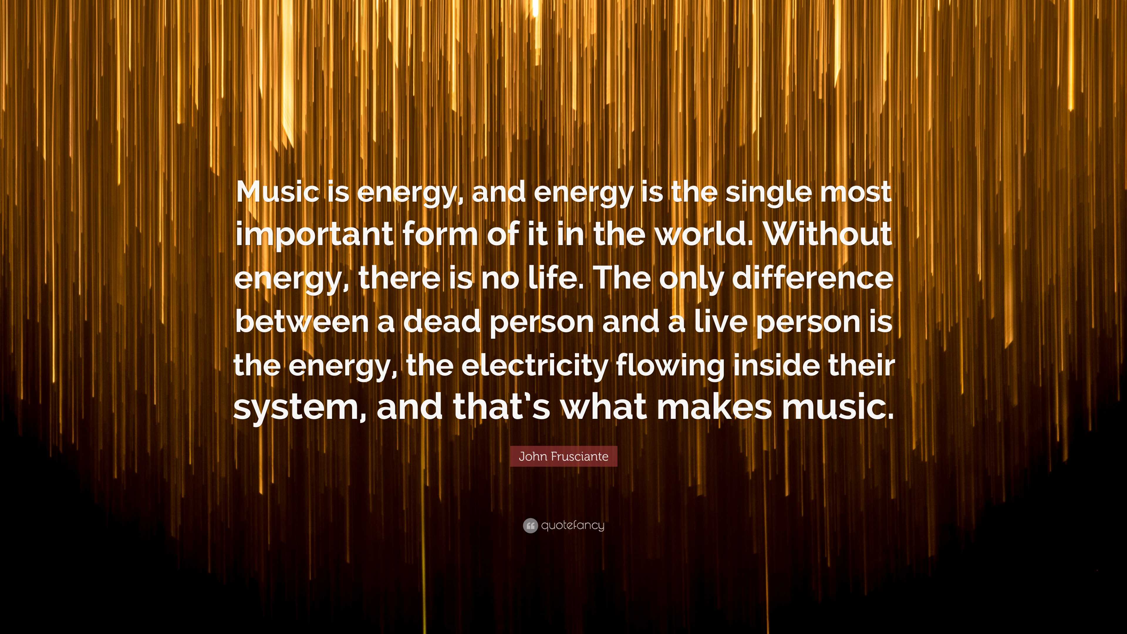 John Frusciante Quote: “Music is energy, and energy is the single most ...