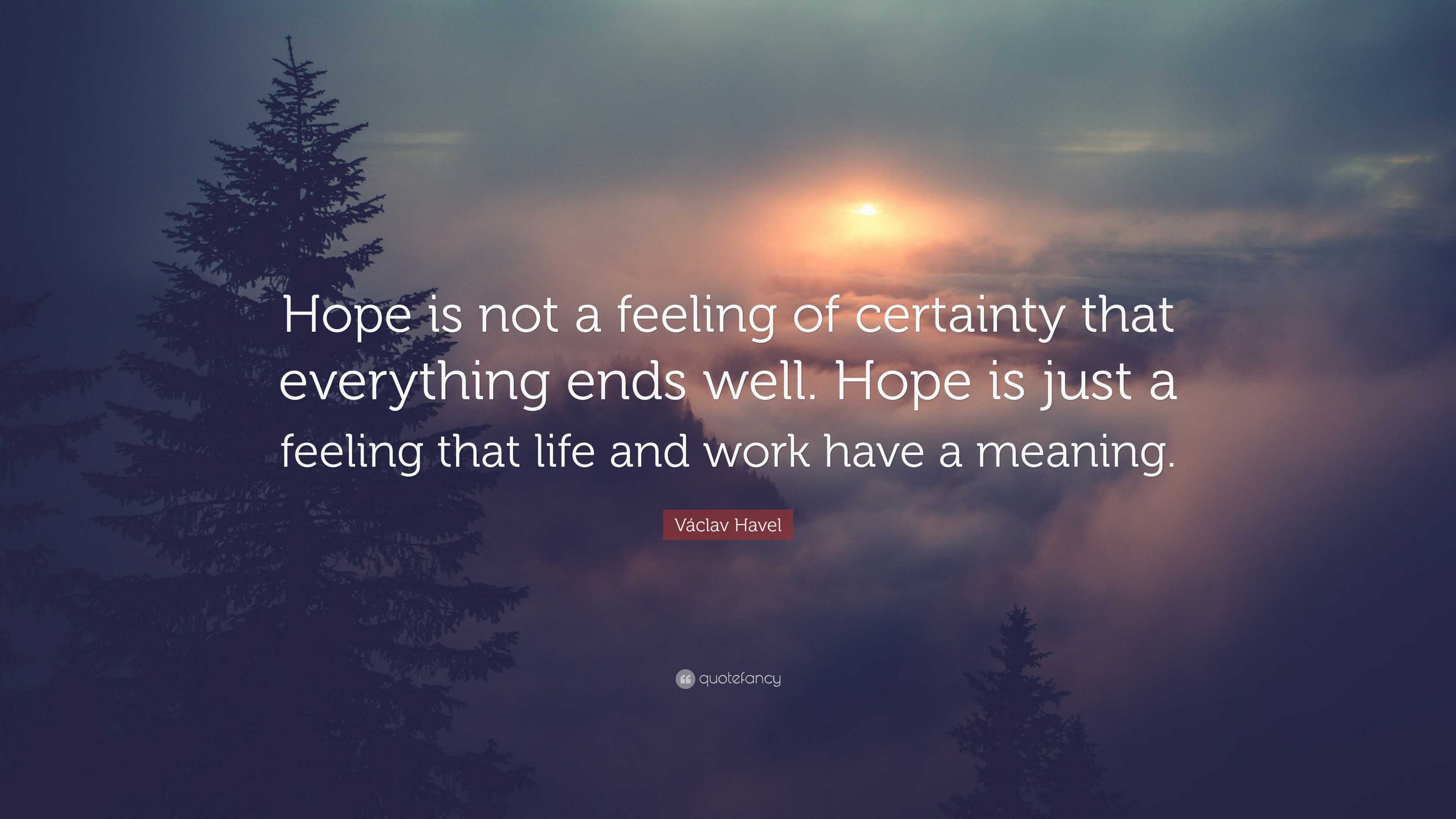 Václav Havel Quote: “Hope is not a feeling of certainty that everything ...