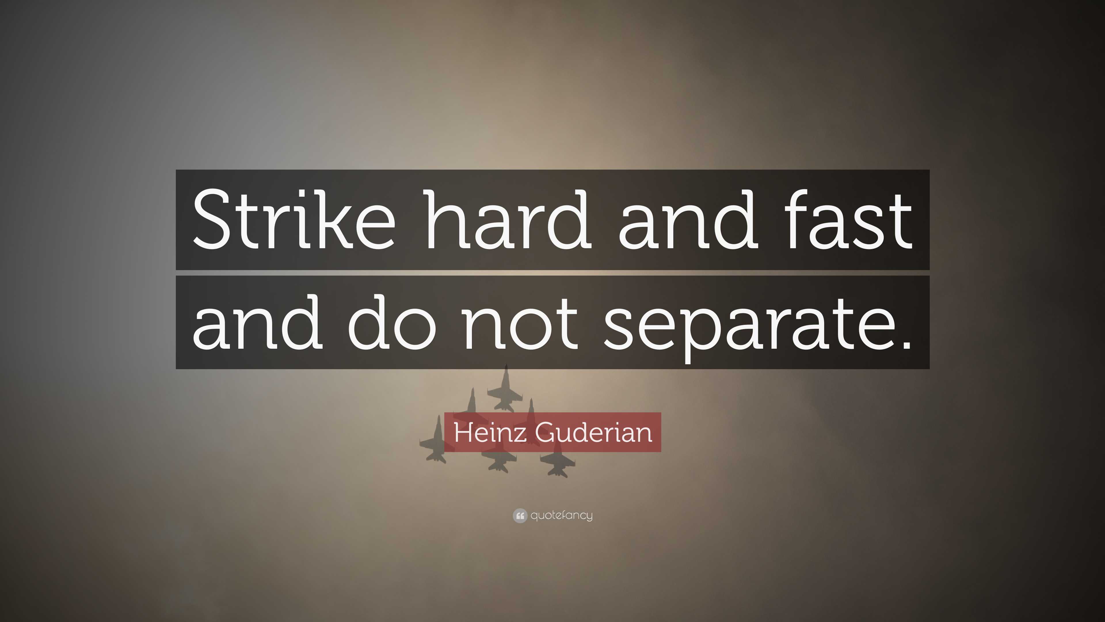 Heinz Guderian Quote: “Strike hard and fast and do not separate.”