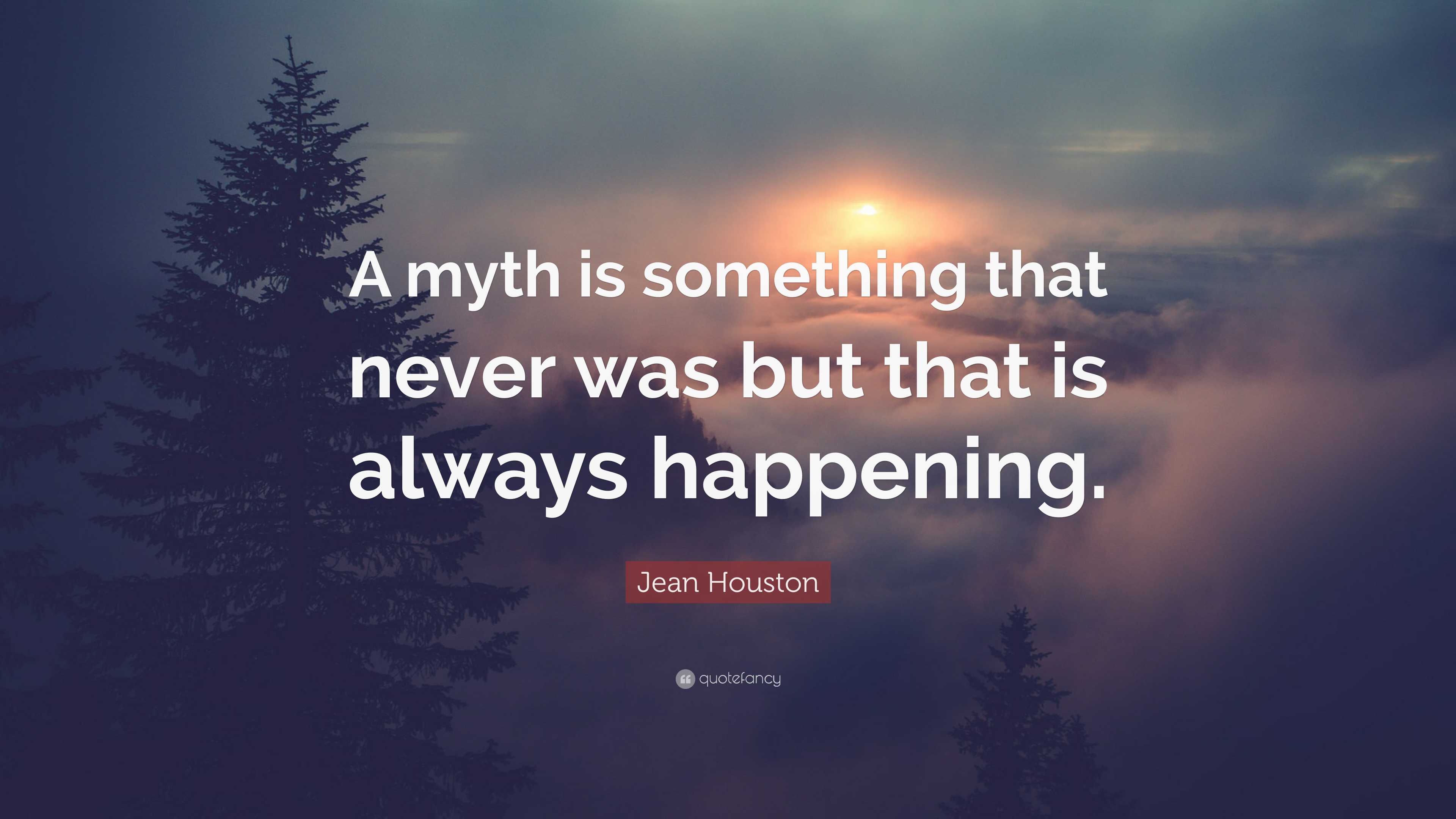 Jean Houston Quote: “A myth is something that never was but that is ...