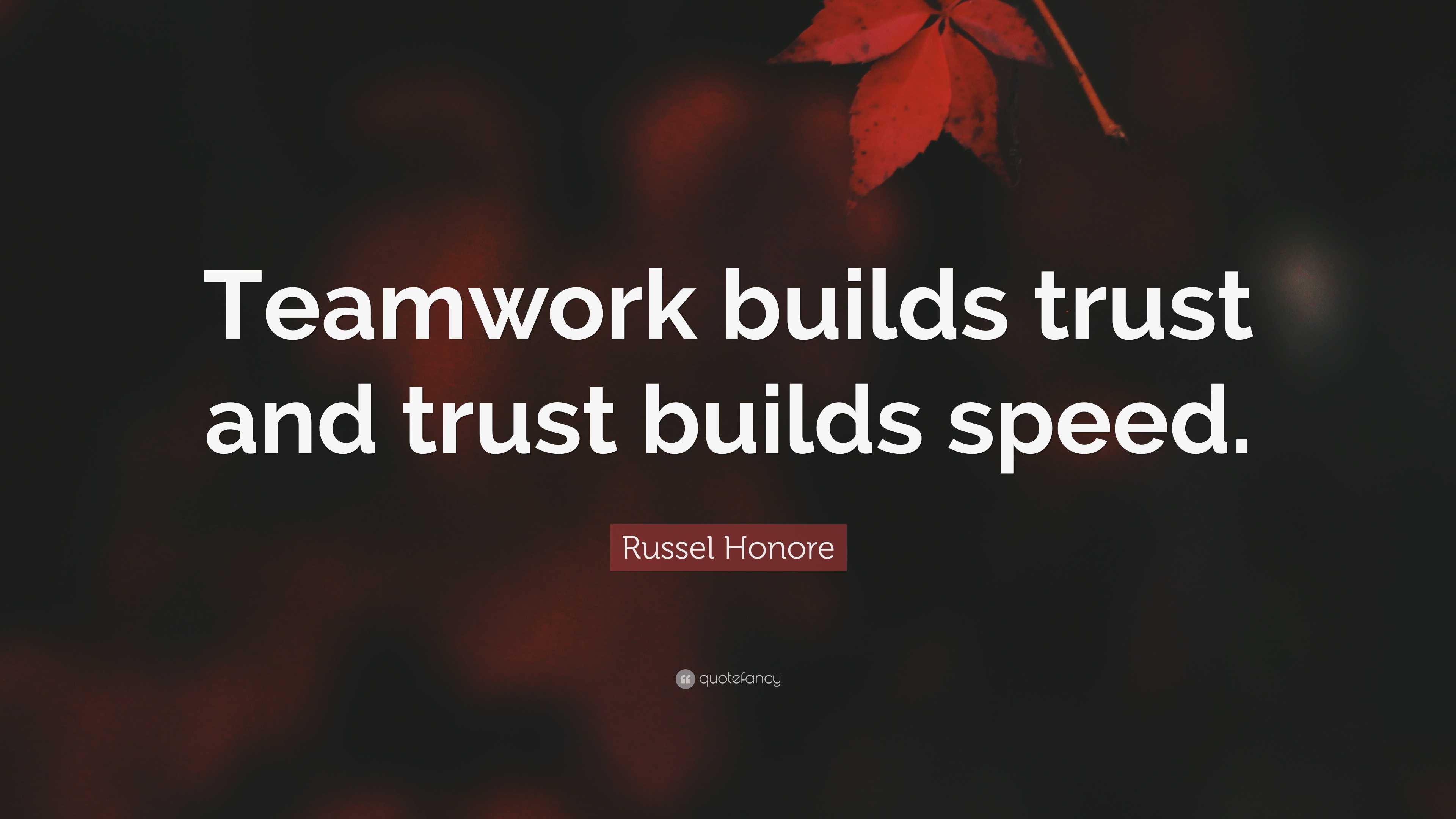 Russel Honore Quote: “Teamwork builds trust and trust builds speed.”