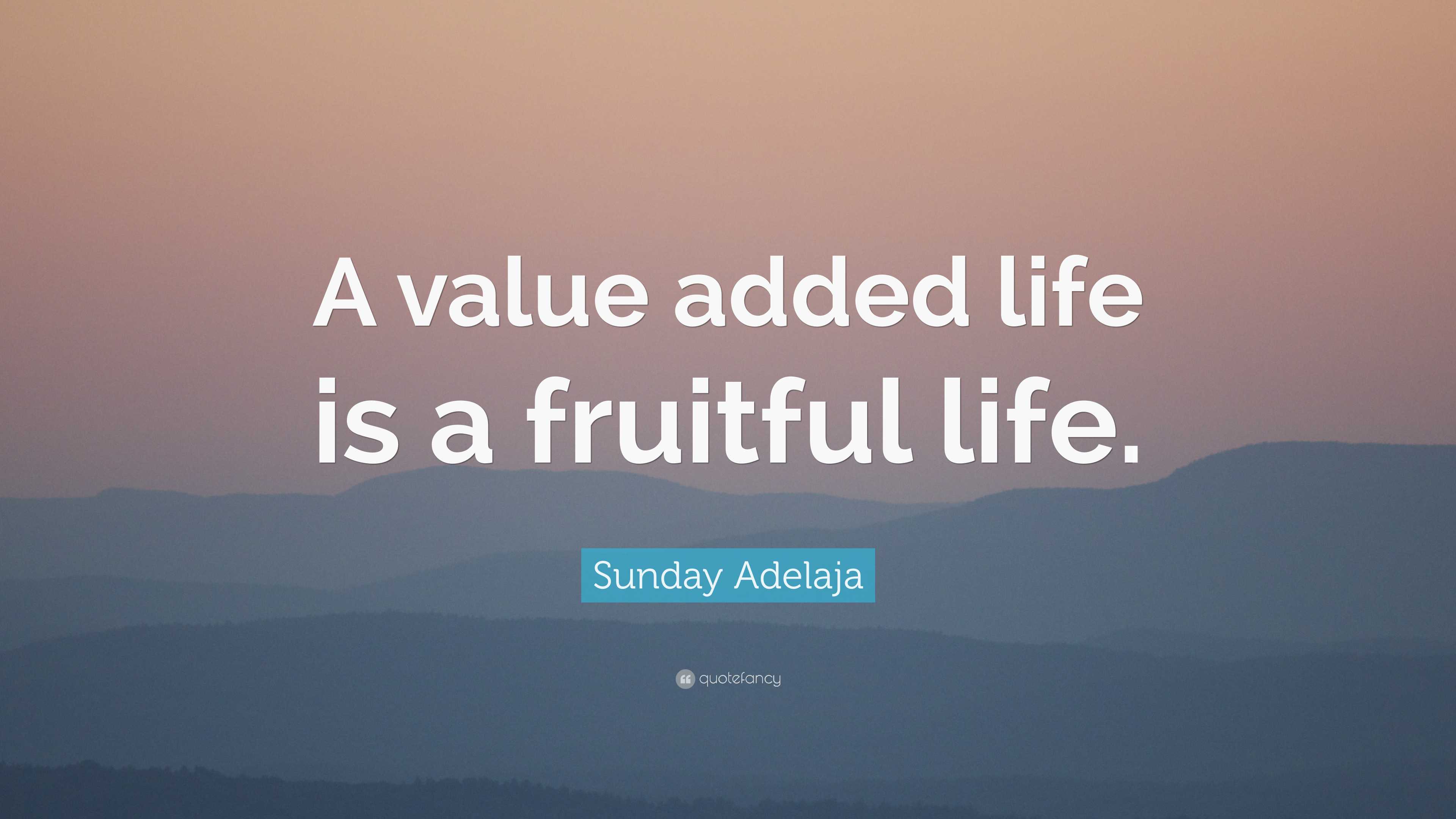 Sunday Adelaja Quote: “A value added life is a fruitful life.”