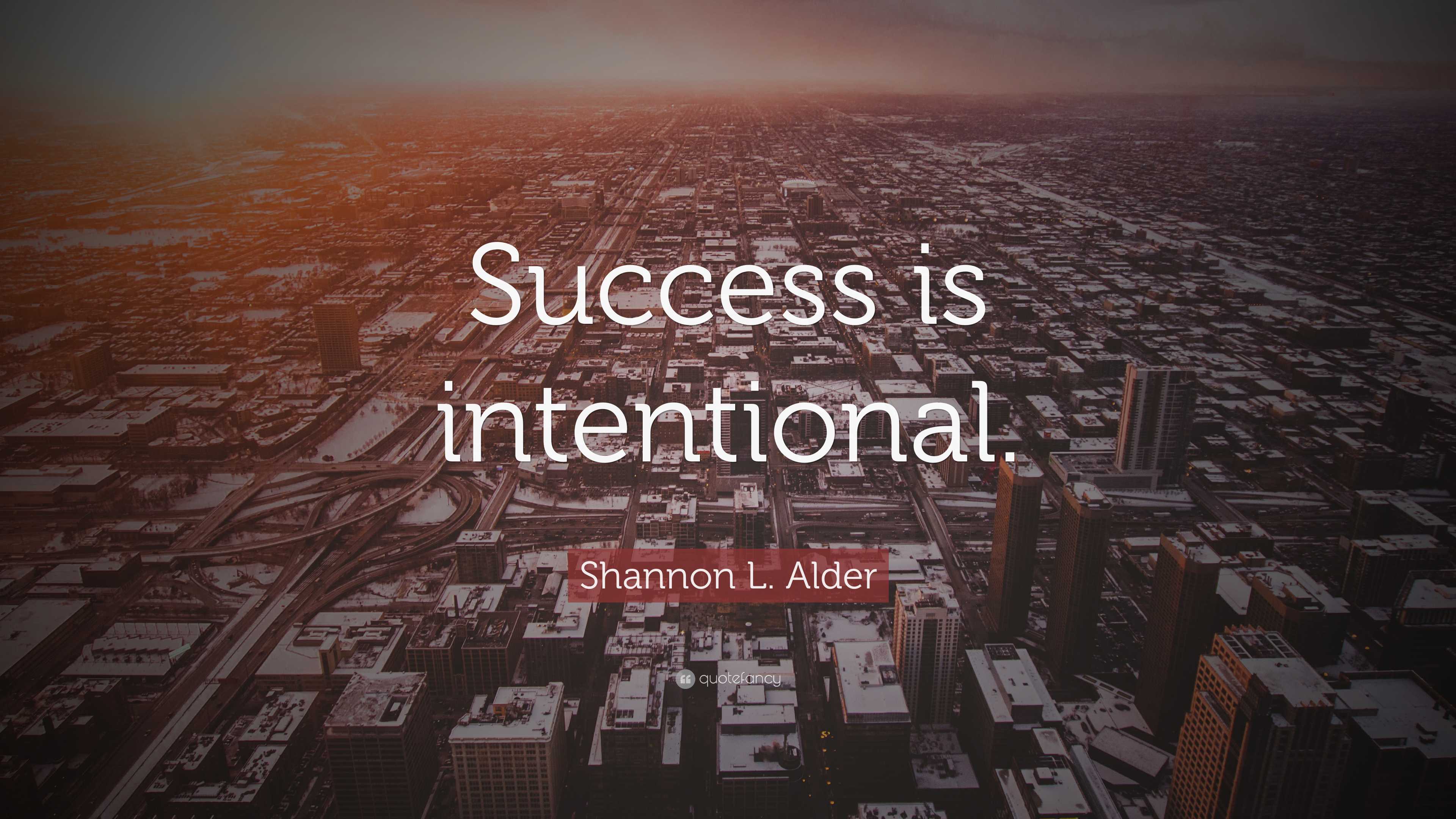 Shannon L. Alder Quote: “Success is intentional.”