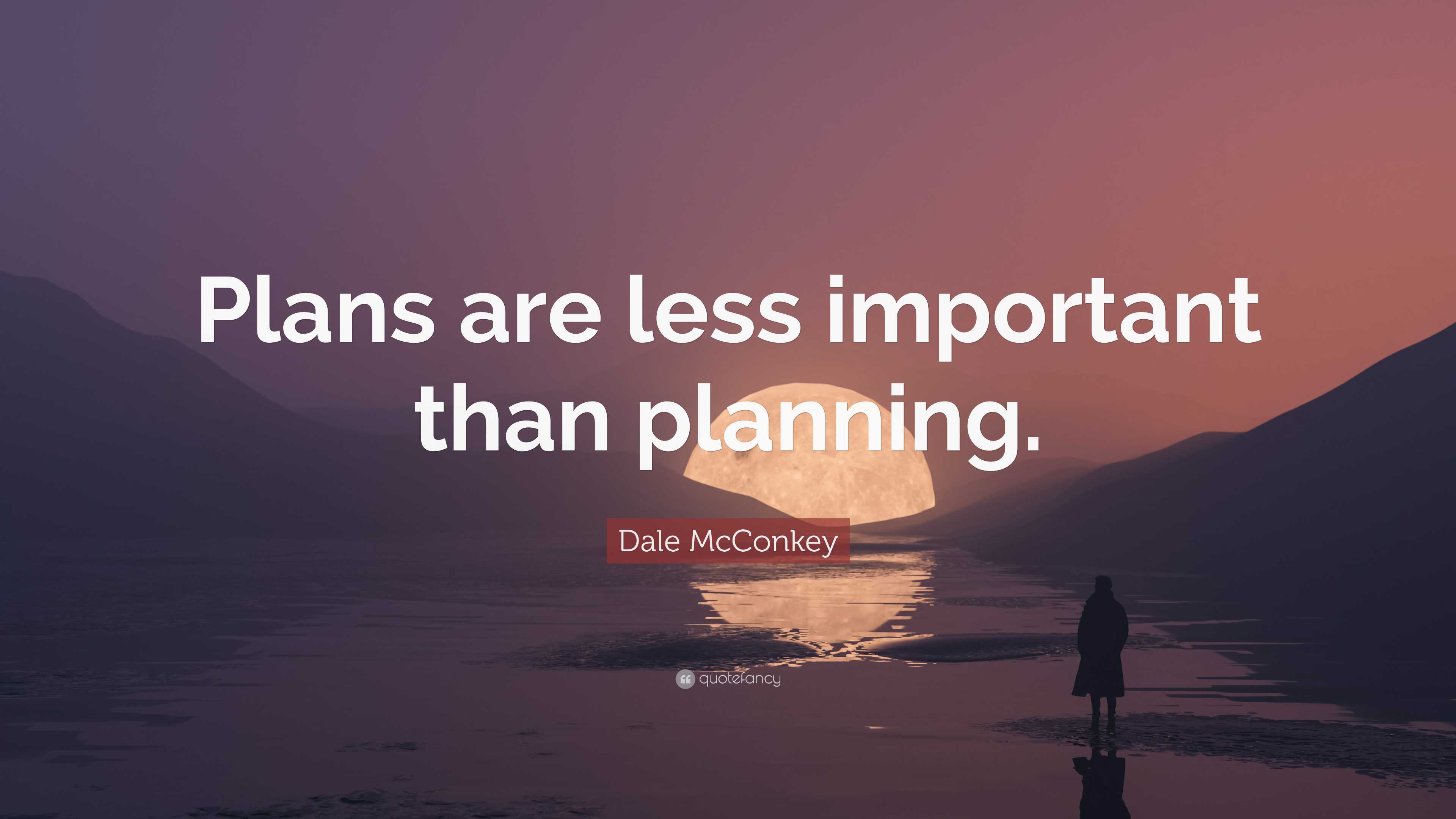 Dale McConkey Quote: “Plans are less important than planning.”