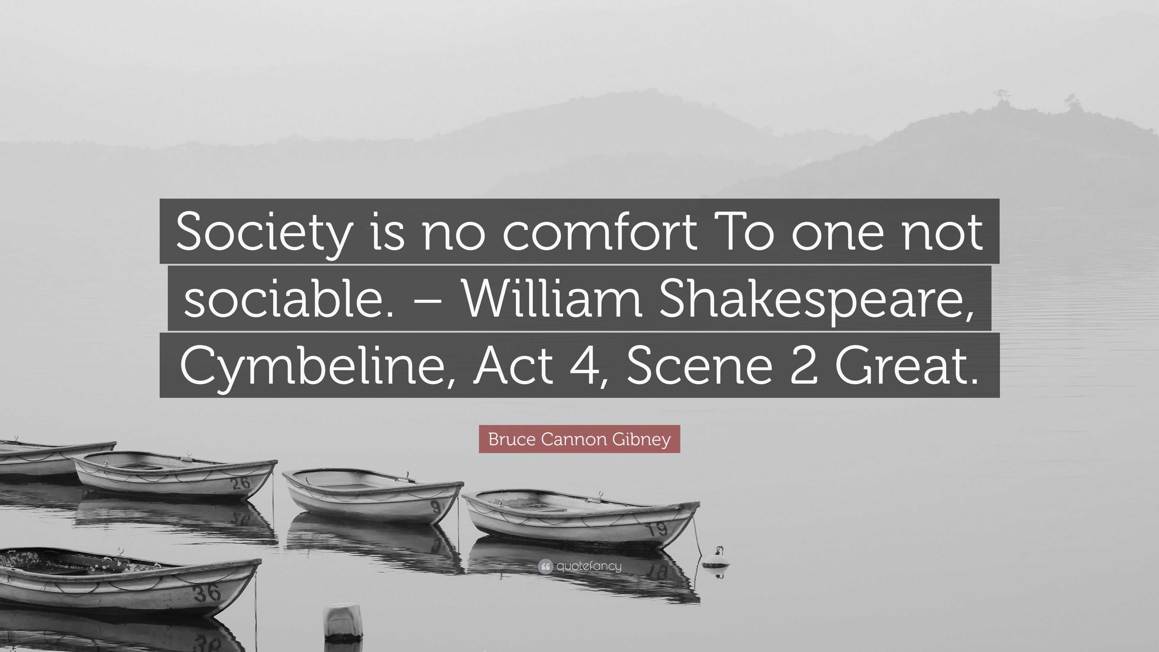 Bruce Cannon Gibney Quote: “Society is no comfort To one not sociable ...