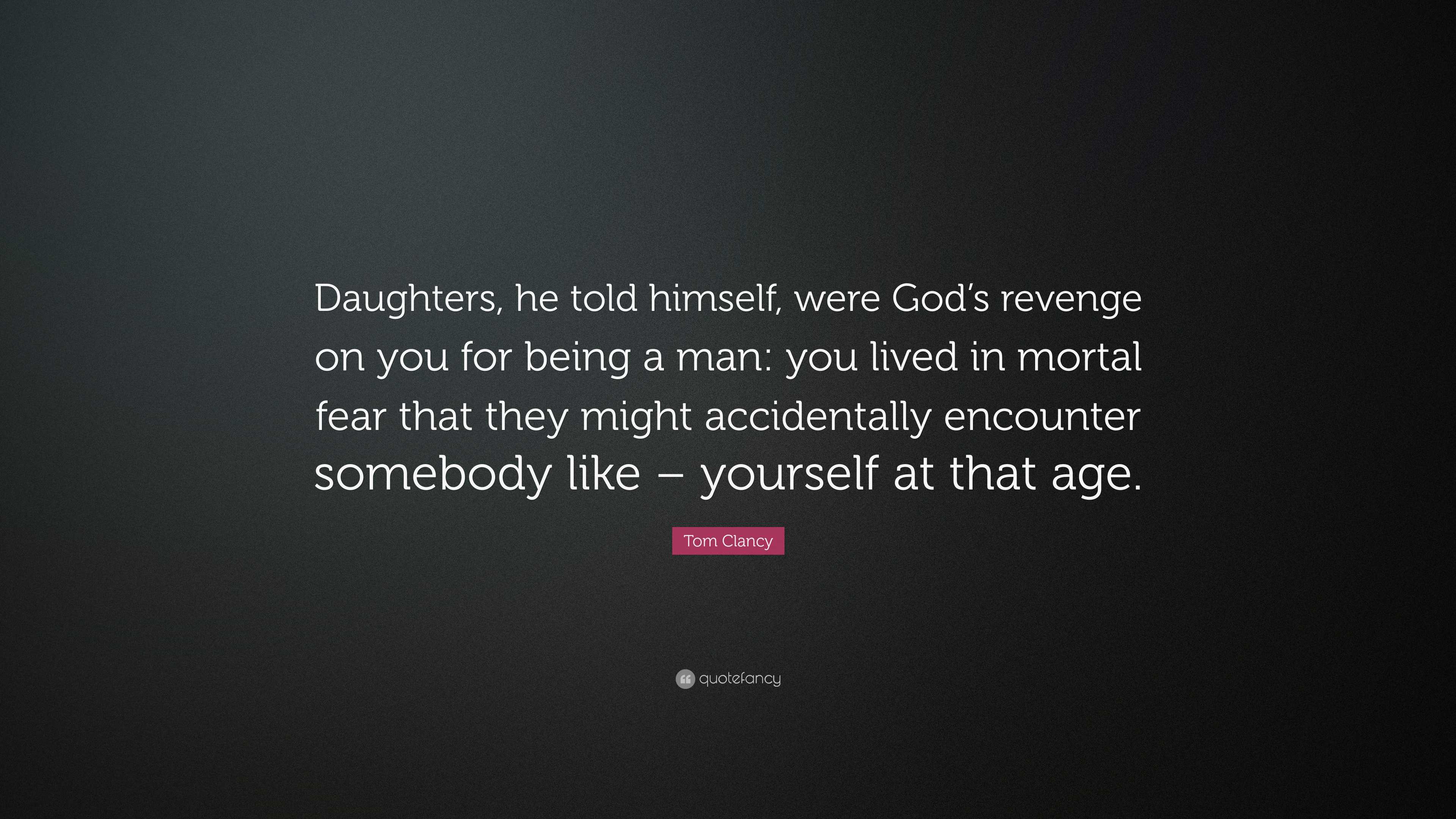 Tom Clancy Quote: “Daughters, he told himself, were God’s revenge on ...