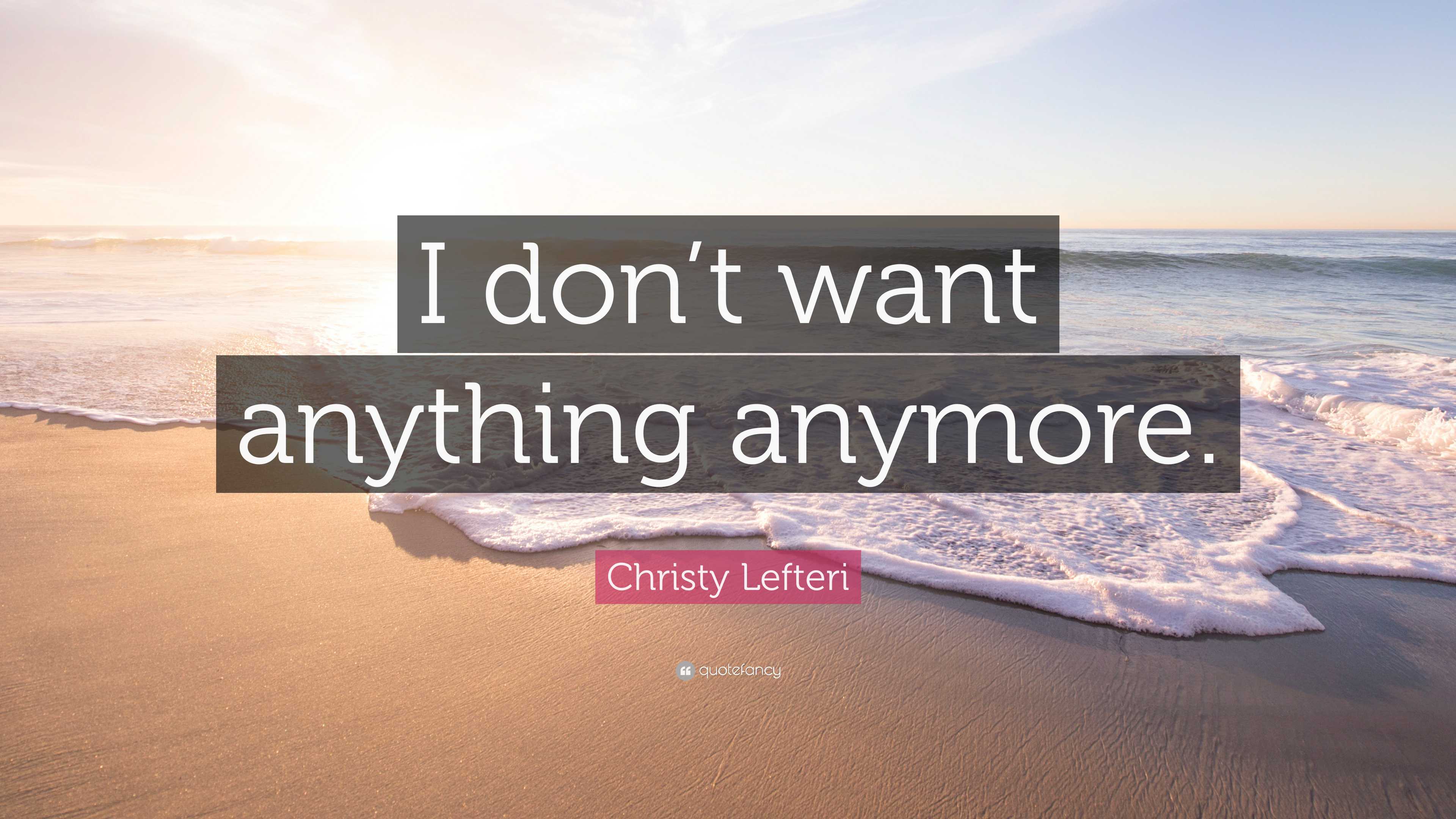 Christy Lefteri Quote: “I don’t want anything anymore.”